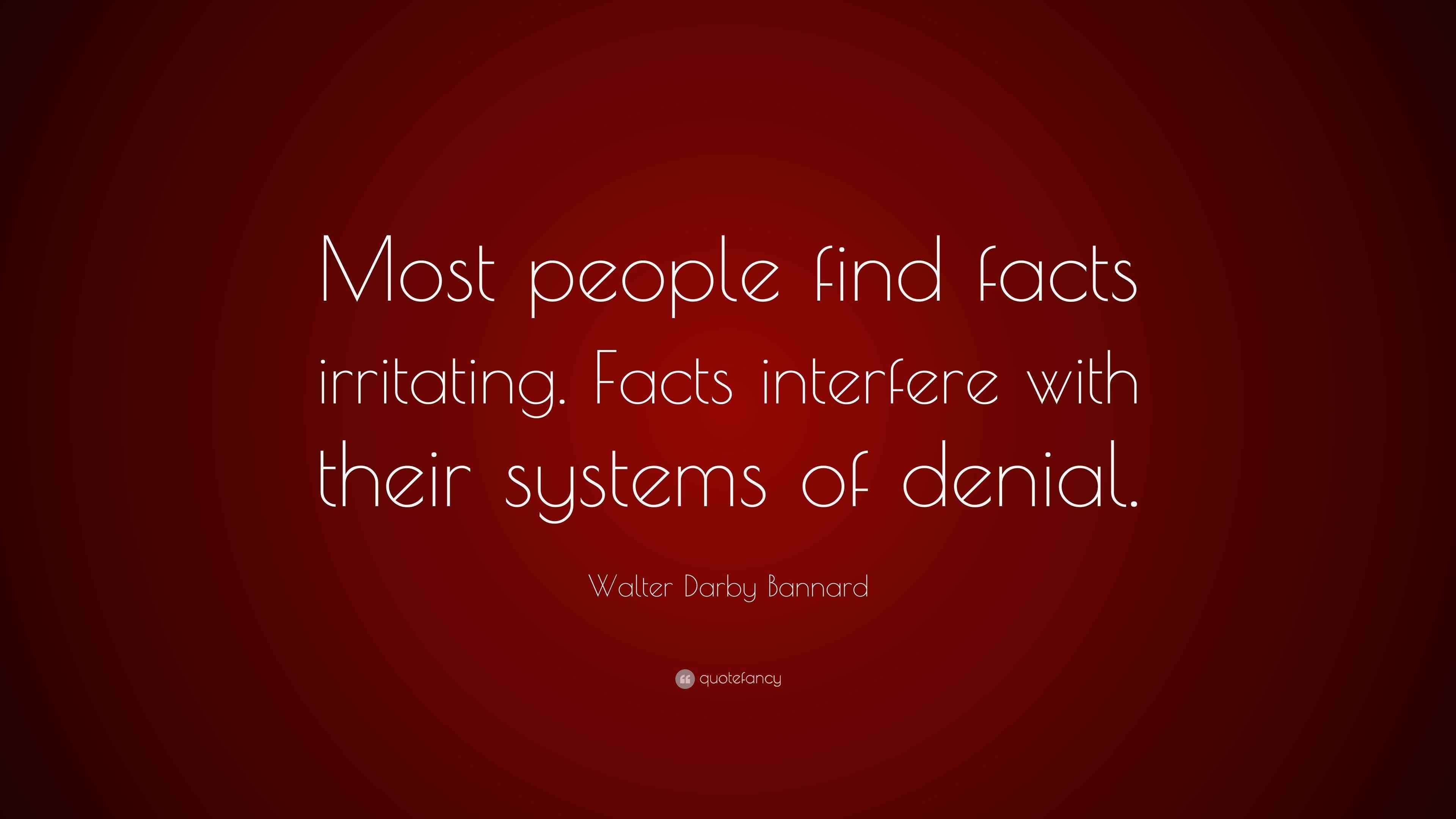 Walter Darby Bannard Quote: “Most people find facts irritating. Facts ...