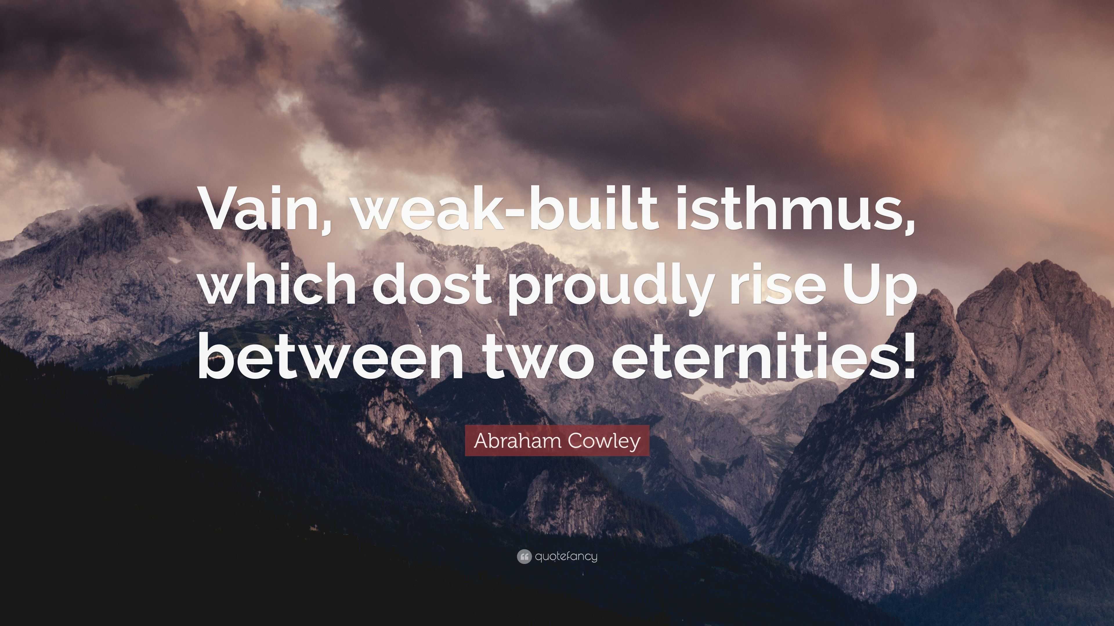 Abraham Cowley Quote: “Vain, weak-built isthmus, which dost proudly ...
