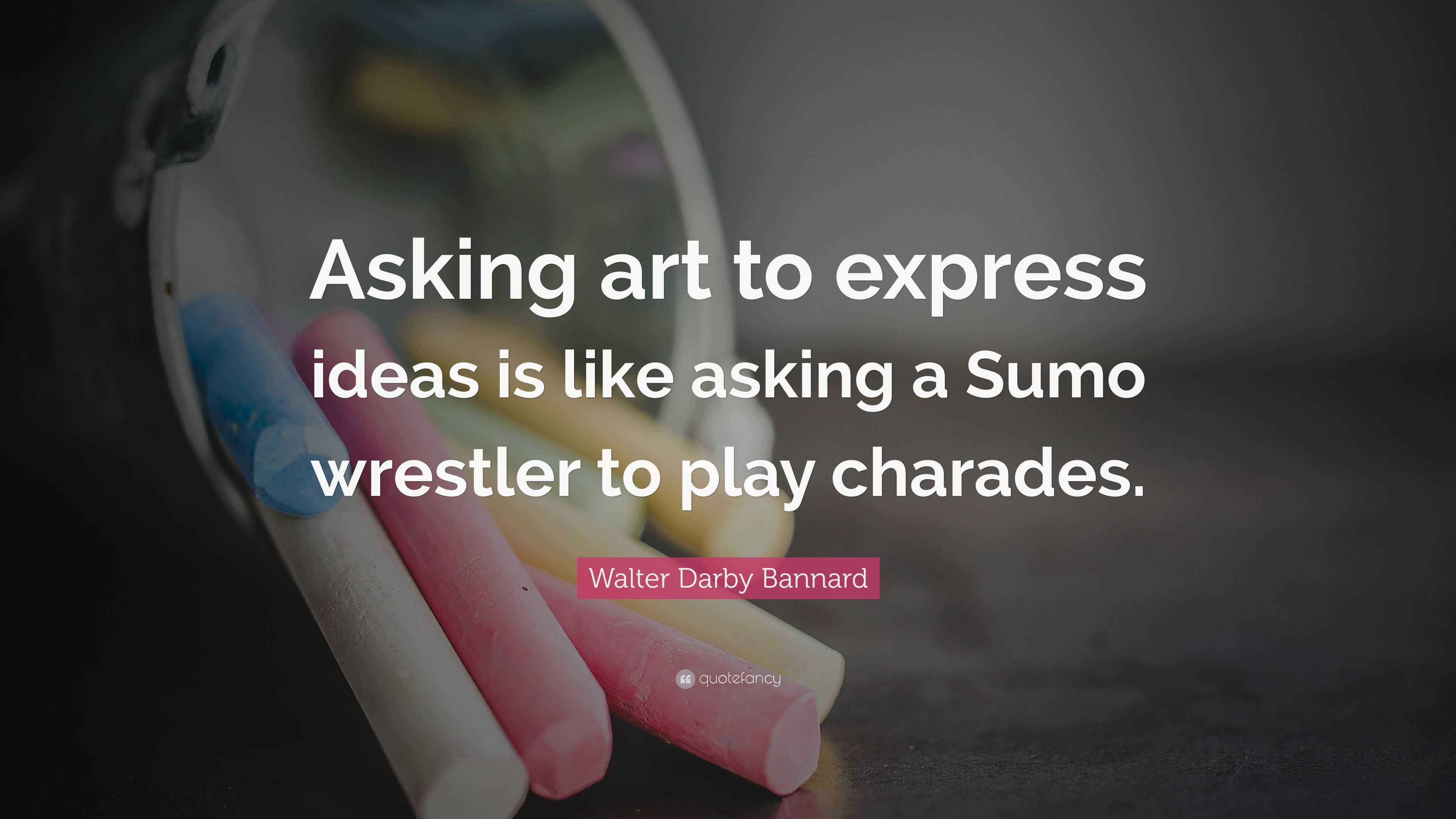 Walter Darby Bannard Quote: “Asking art to express ideas is like asking ...