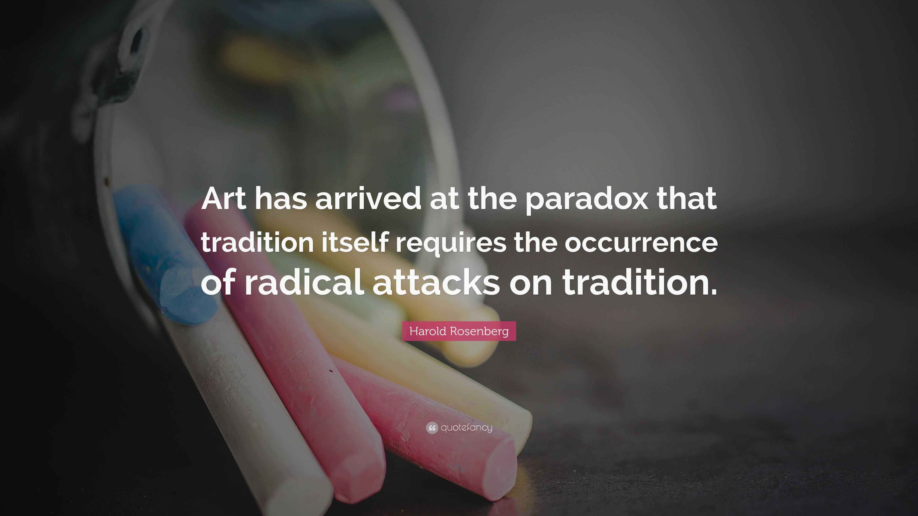 Harold Rosenberg Quote: “Art has arrived at the paradox that tradition ...