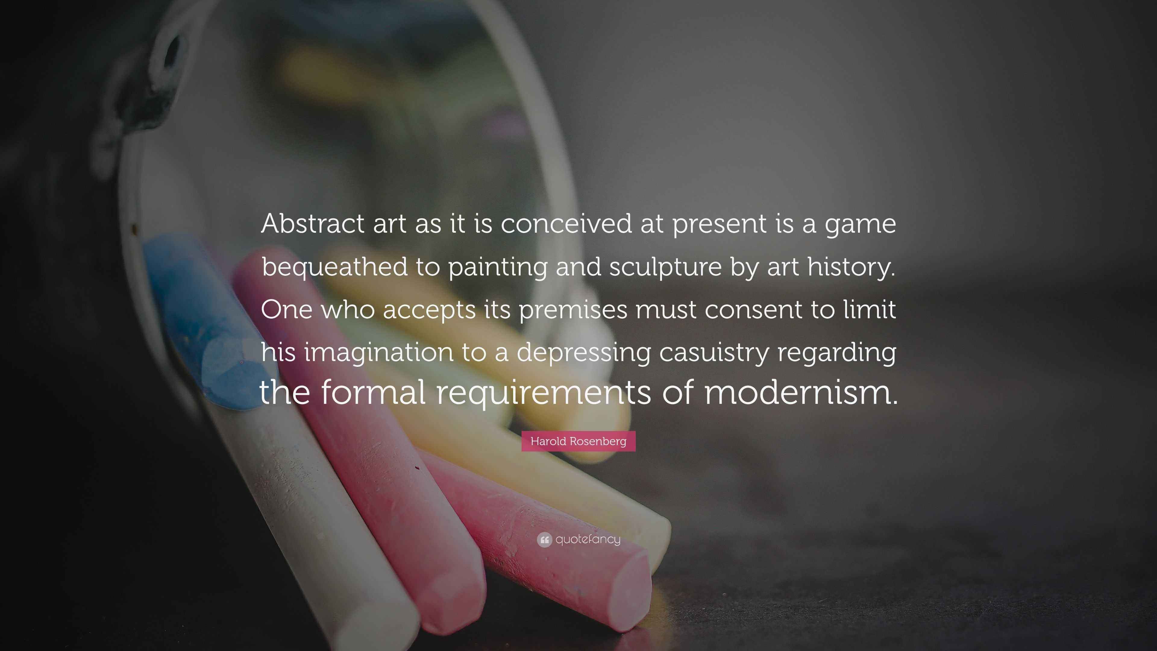 Harold Rosenberg Quote: “Abstract art as it is conceived at present is ...