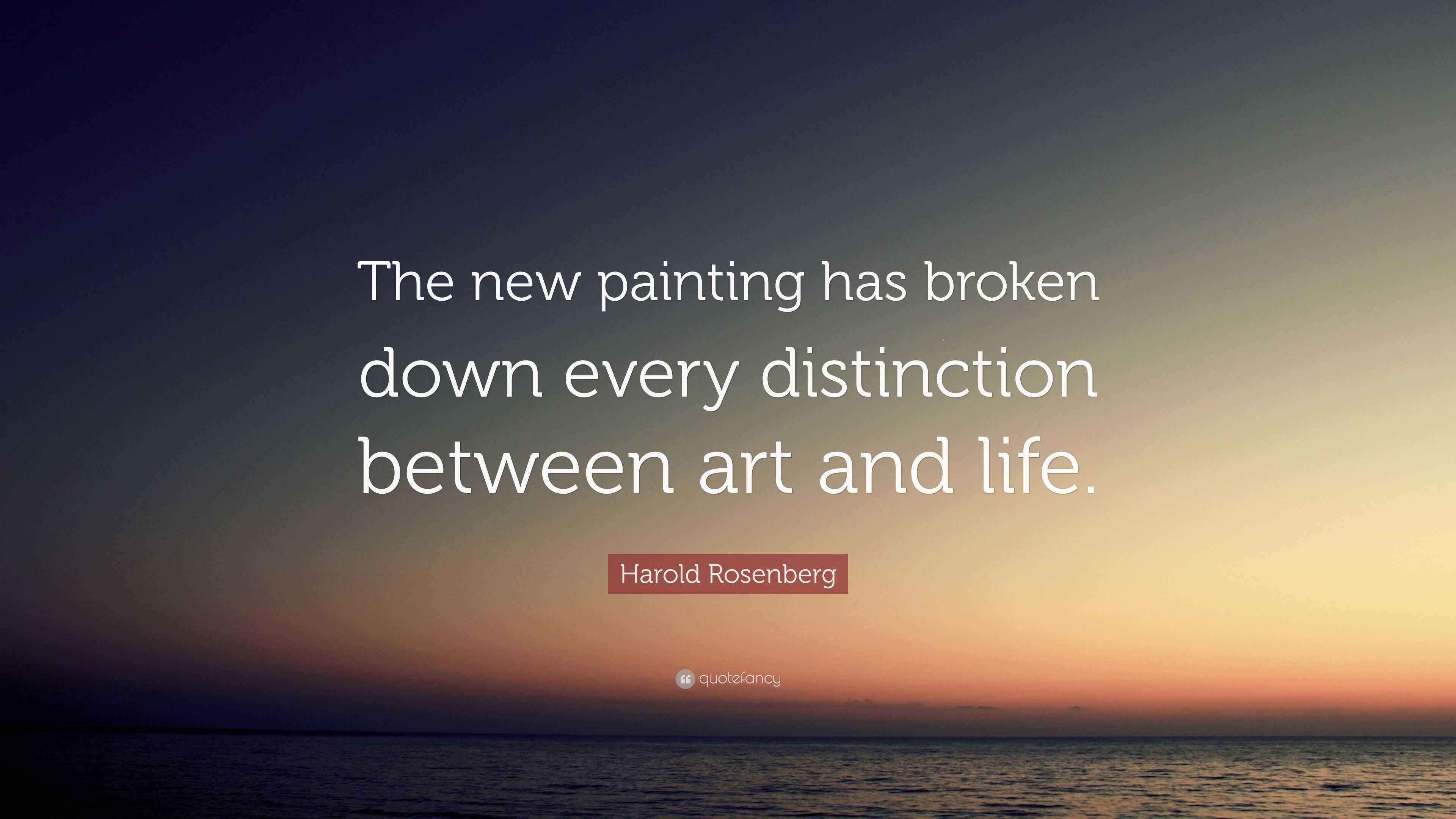 Harold Rosenberg Quote: “The new painting has broken down every ...