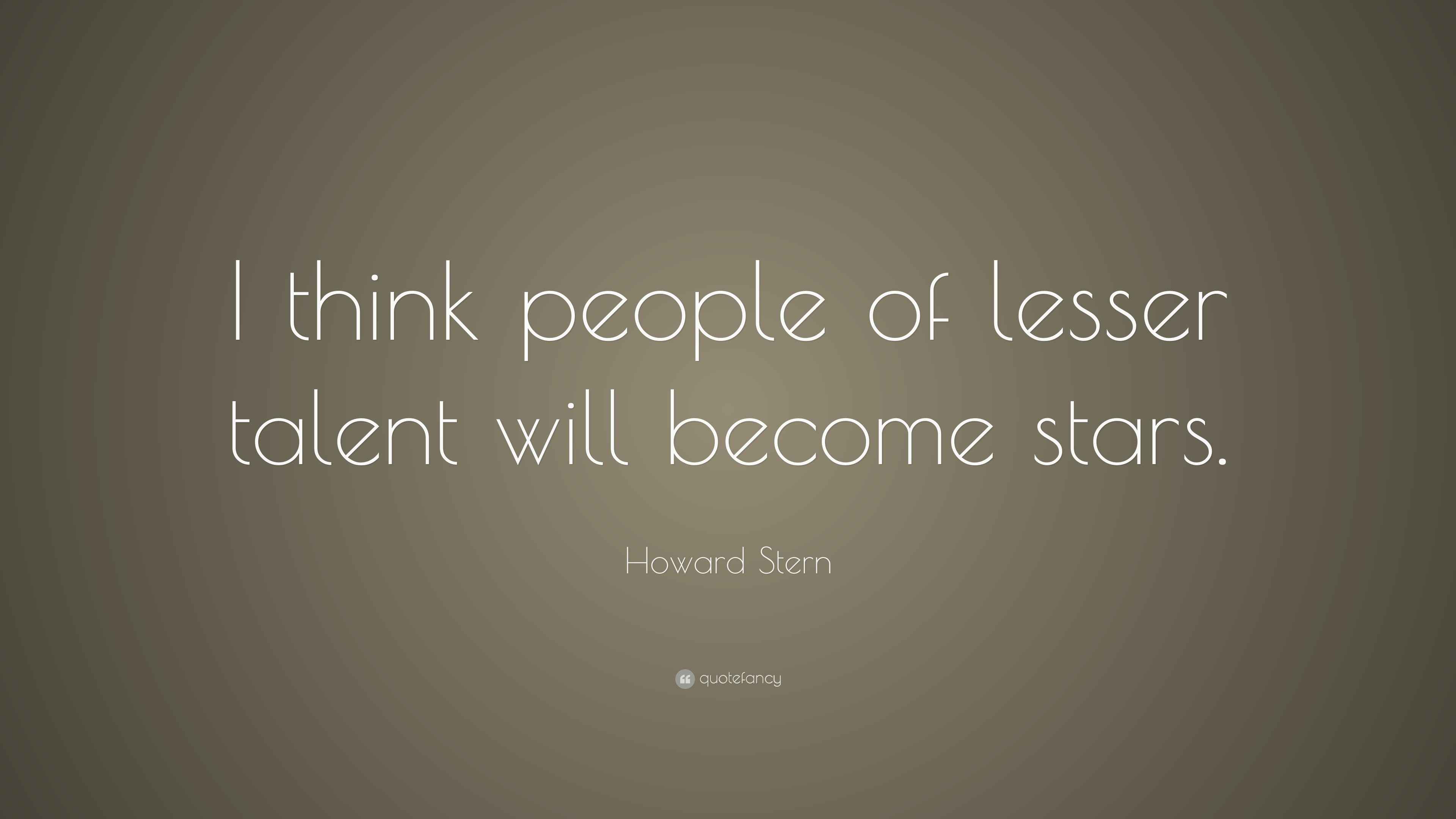 Howard Stern Quote: “I think people of lesser talent will become stars.”