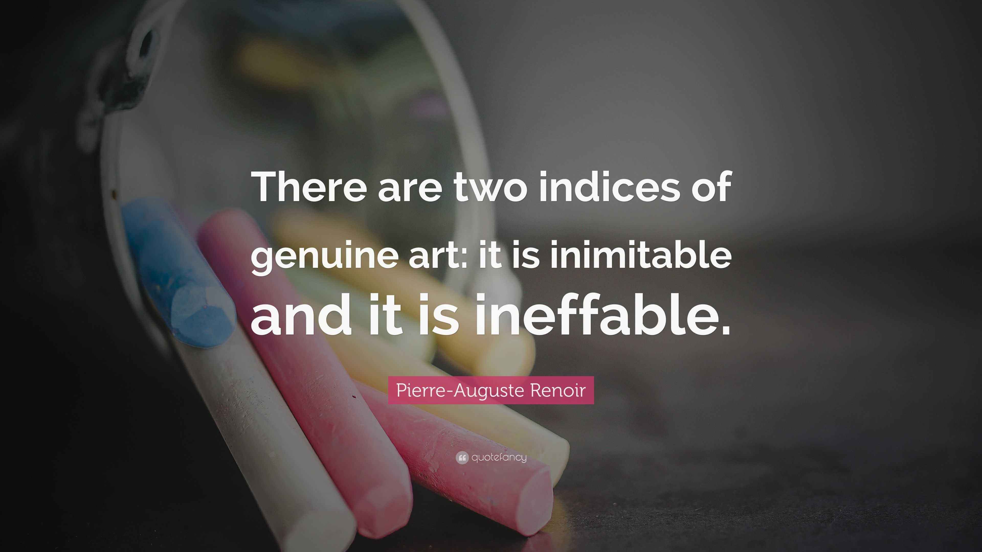 Pierre-Auguste Renoir Quote: “There are two indices of genuine art: it ...