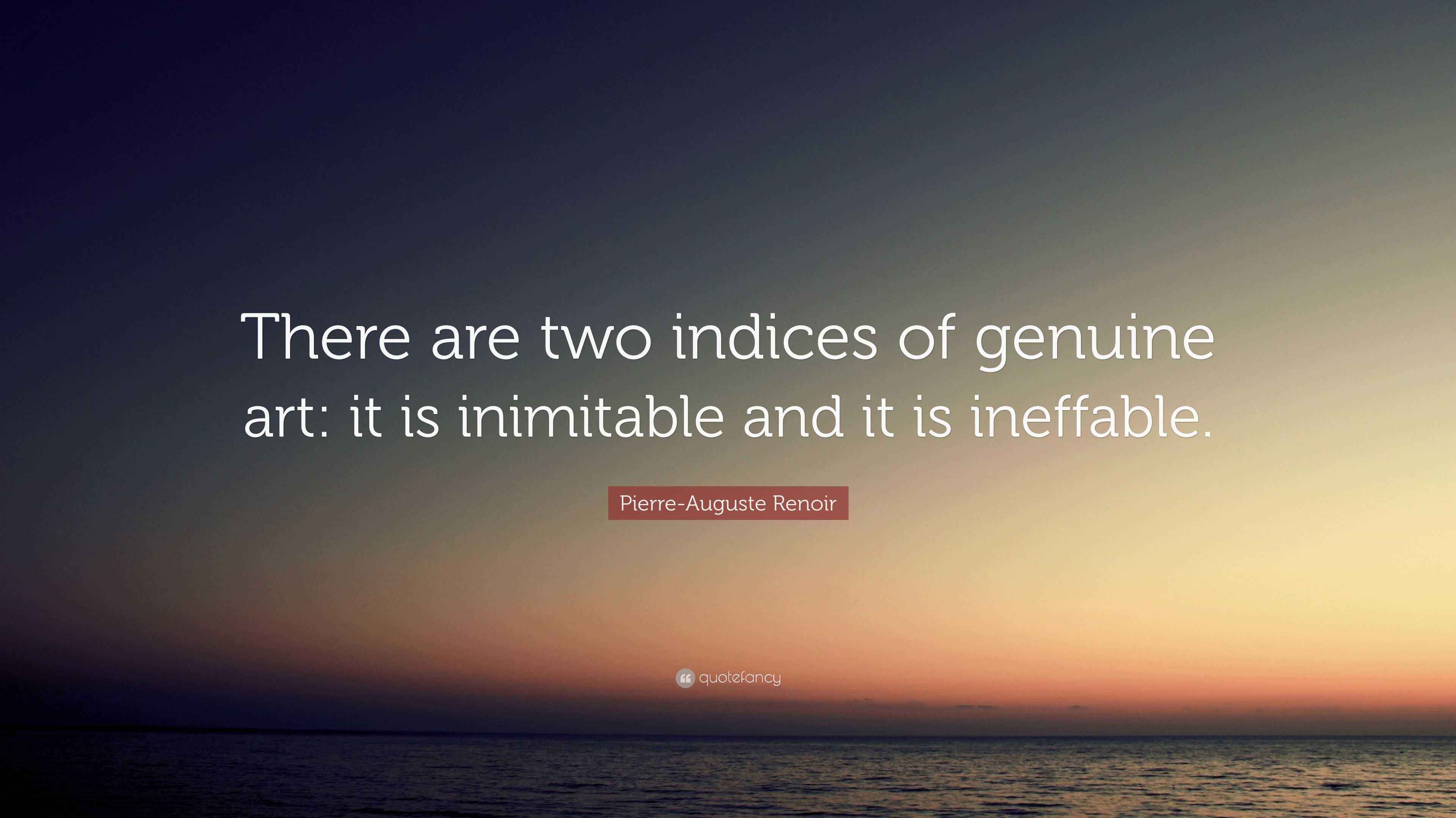Pierre-Auguste Renoir Quote: “There are two indices of genuine art: it ...