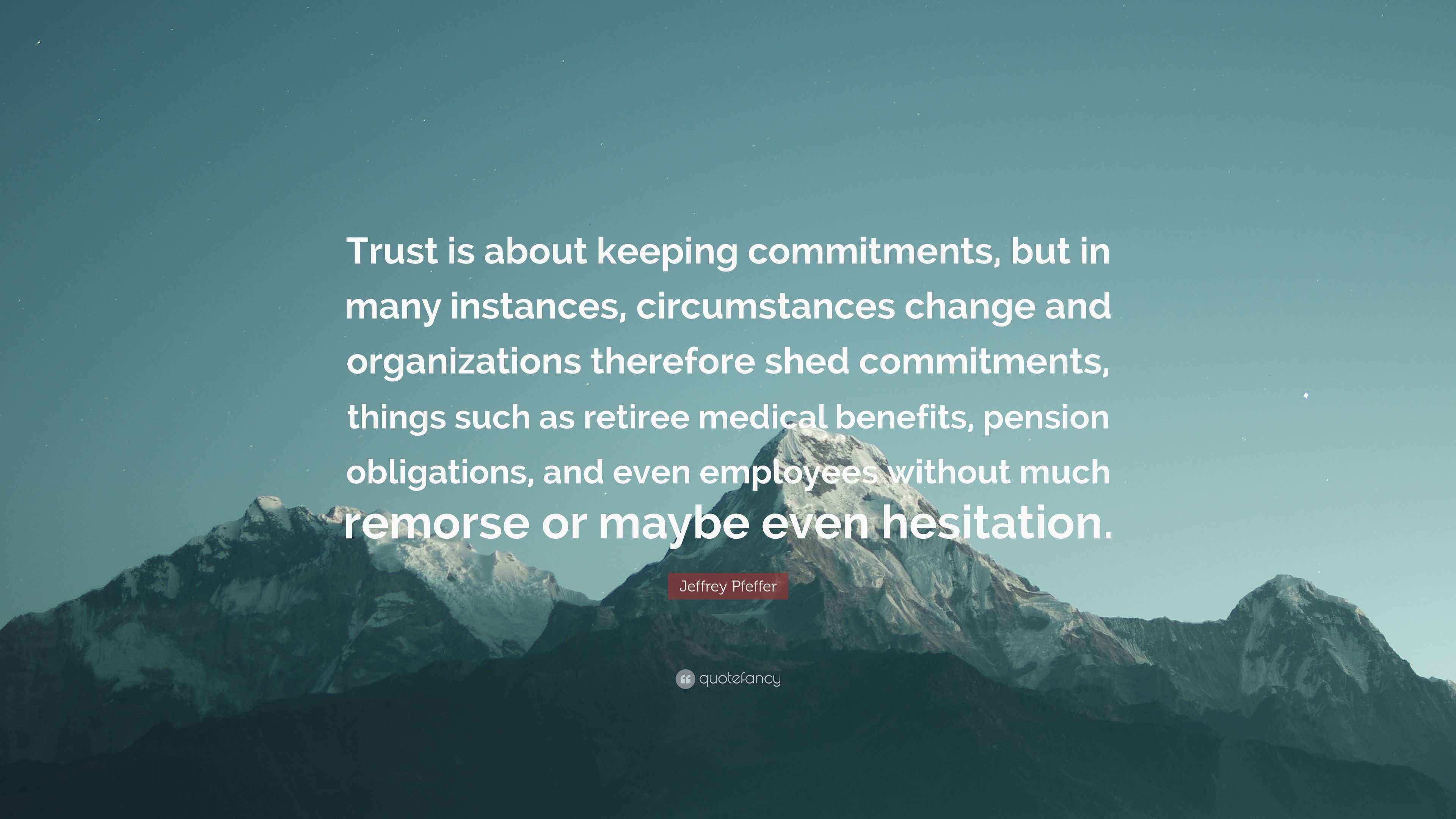 Jeffrey Pfeffer Quote: “Trust is about keeping commitments, but in many ...