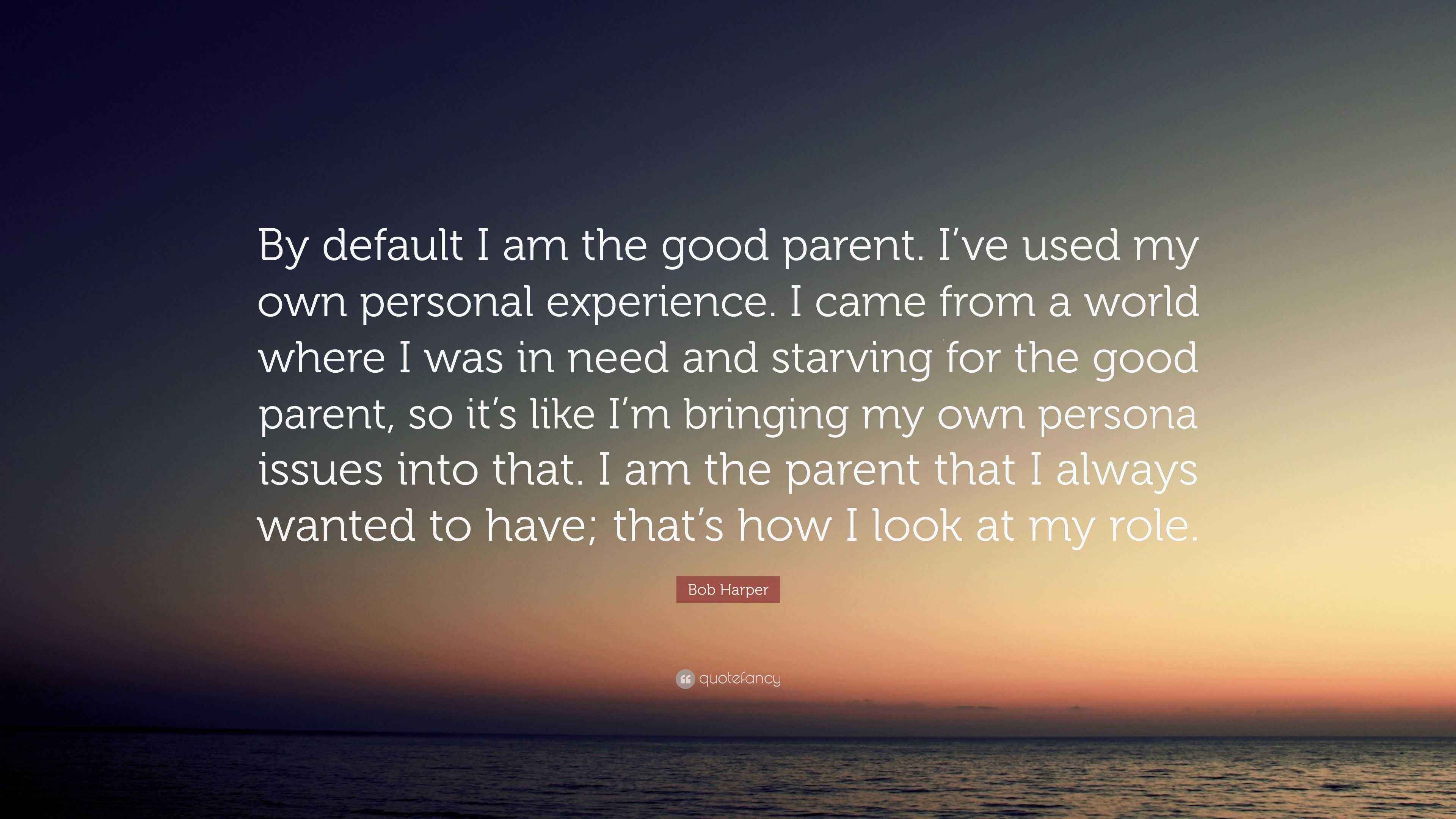 Bob Harper Quote: “By default I am the good parent. I’ve used my own ...