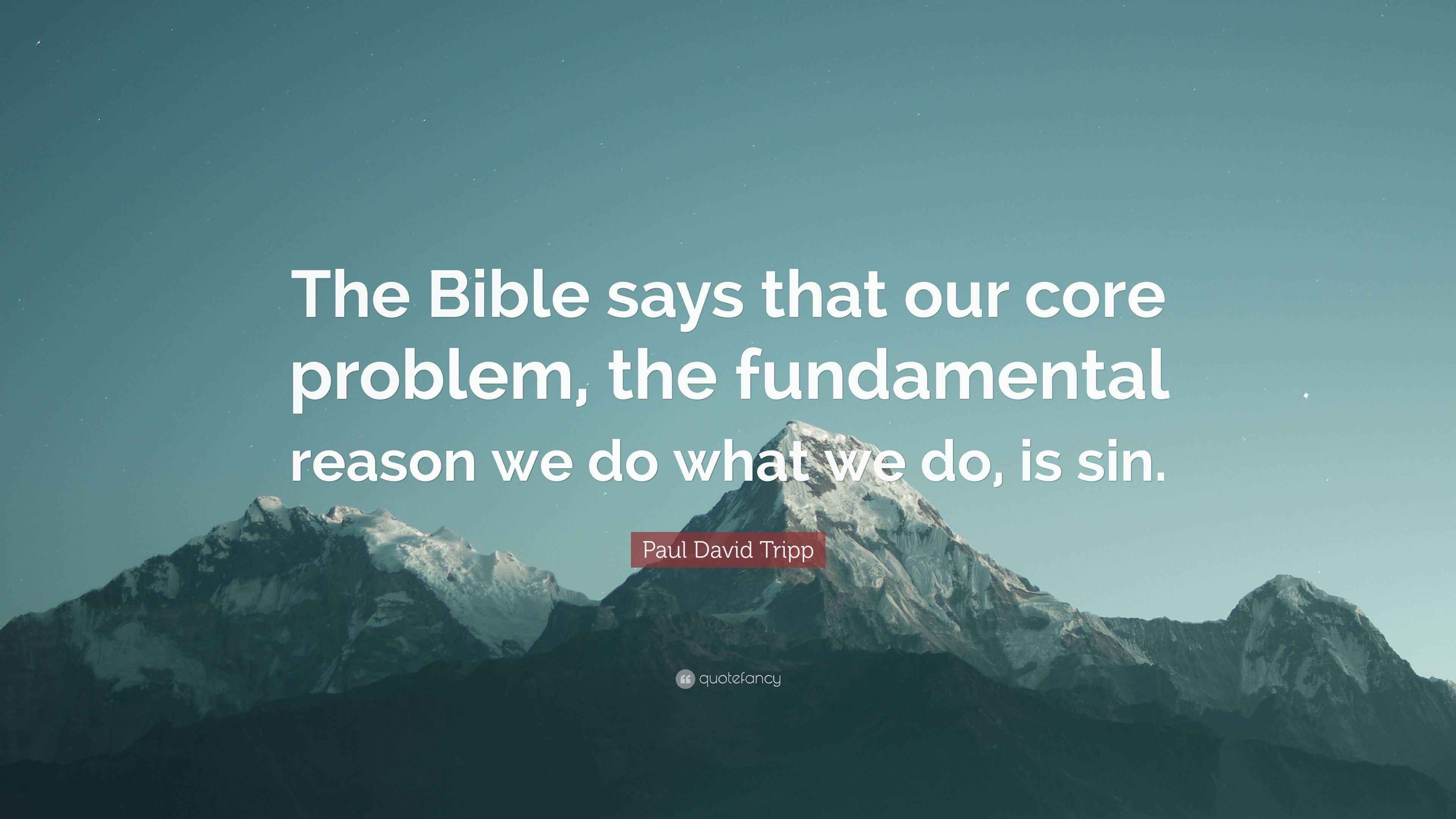Paul David Tripp Quote: “The Bible says that our core problem, the ...