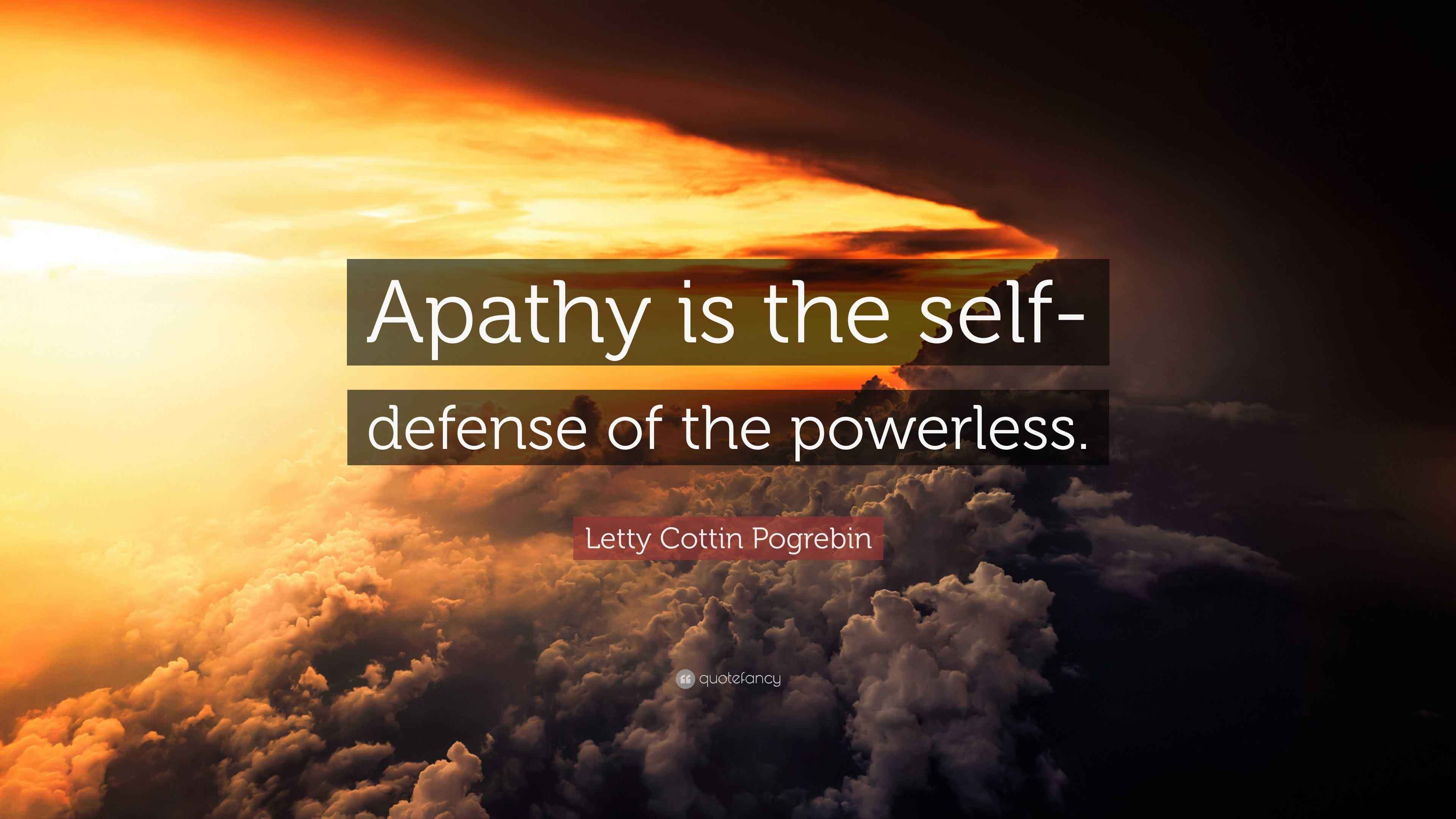 Letty Cottin Pogrebin Quote: “Apathy is the self-defense of the powerless.”