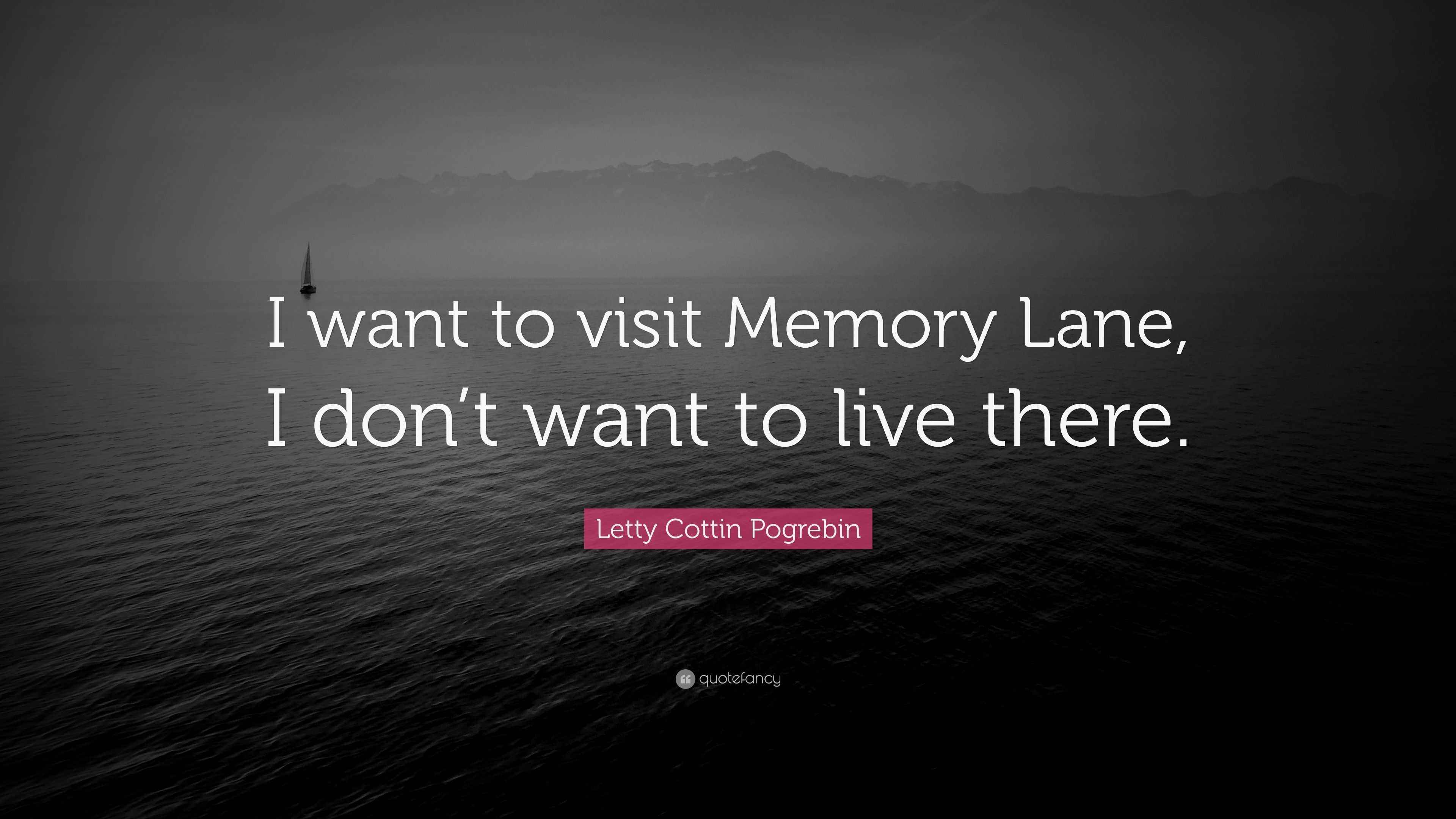 Letty Cottin Pogrebin Quote: “I want to visit Memory Lane, I don’t want ...