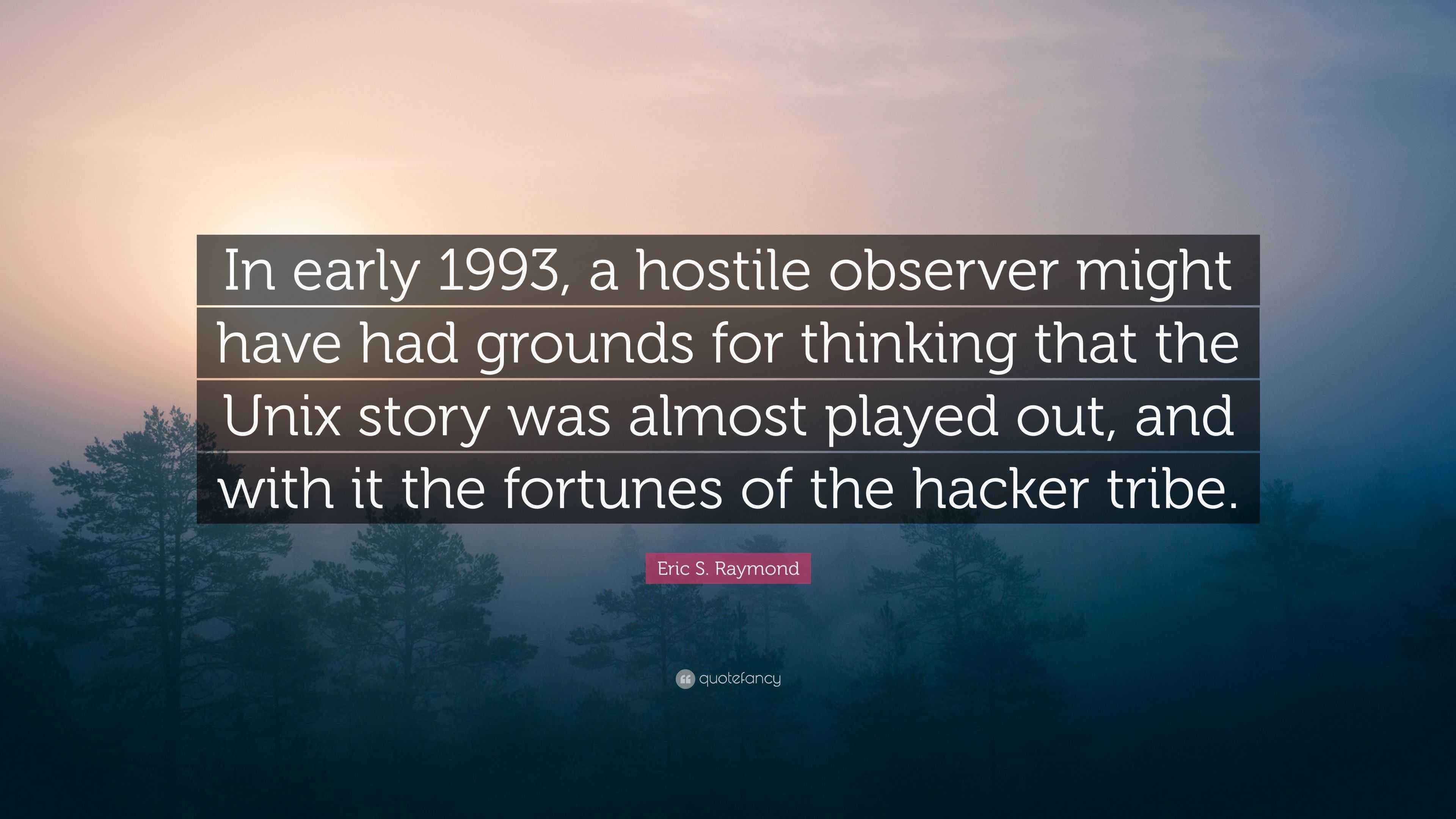 Eric S. Raymond Quote: “In early 1993, a hostile observer might have ...