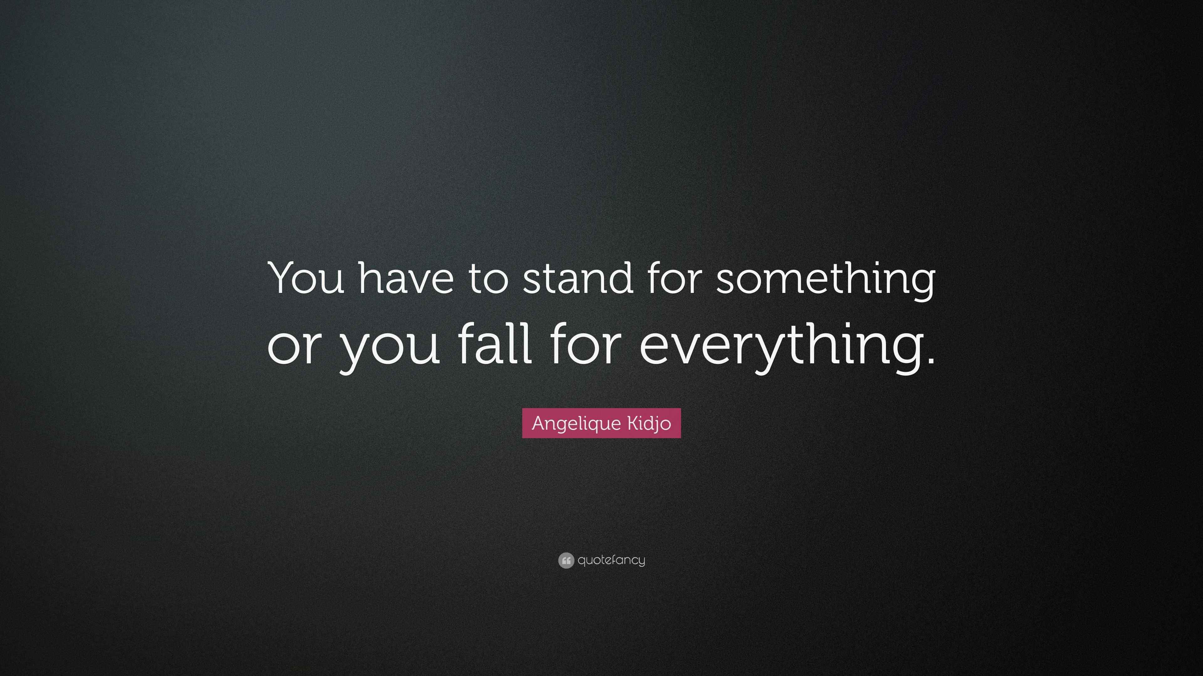 Angelique Kidjo Quote: “You have to stand for something or you fall for ...
