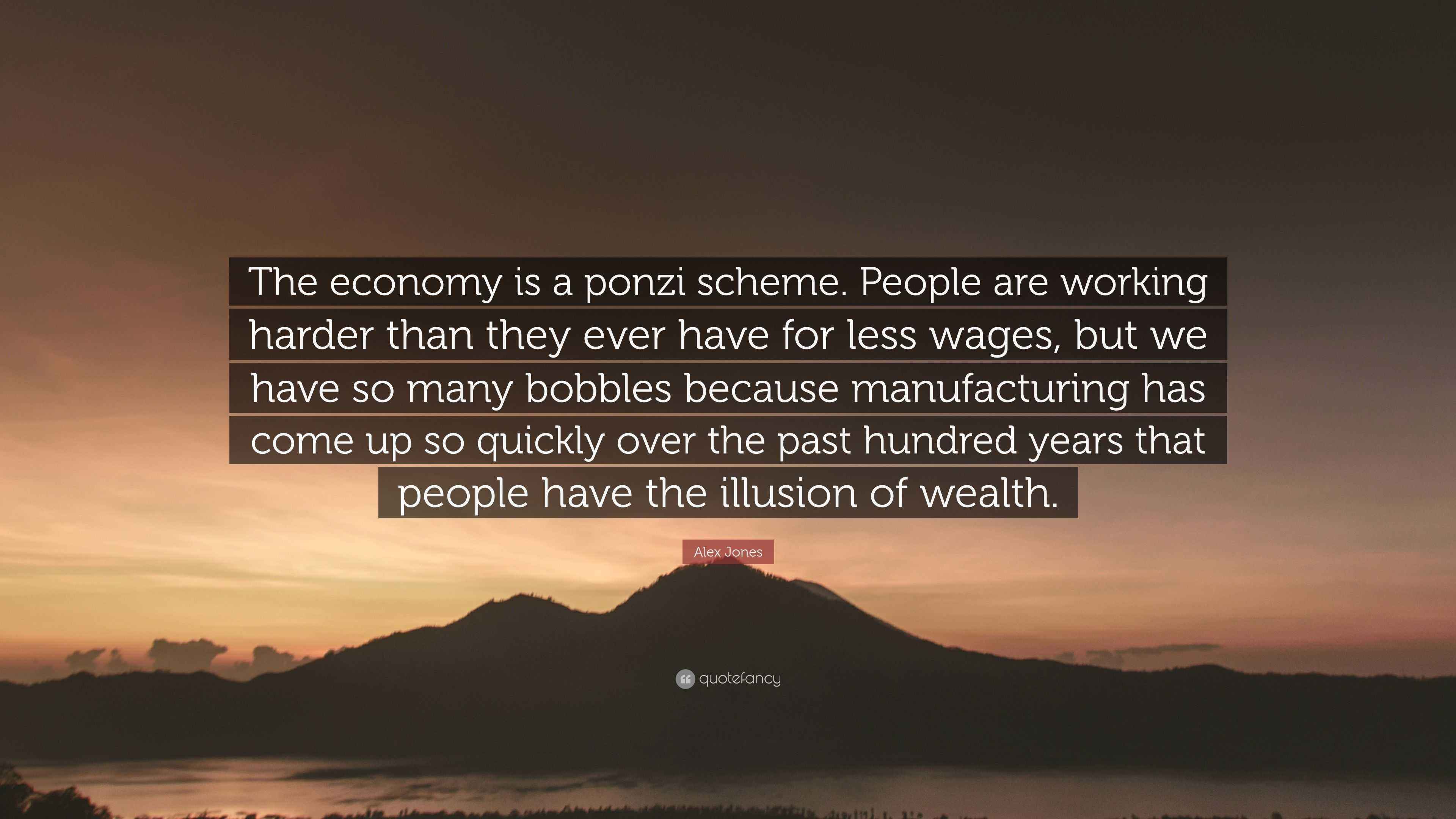 Alex Jones Quote: “The economy is a ponzi scheme. People are working ...
