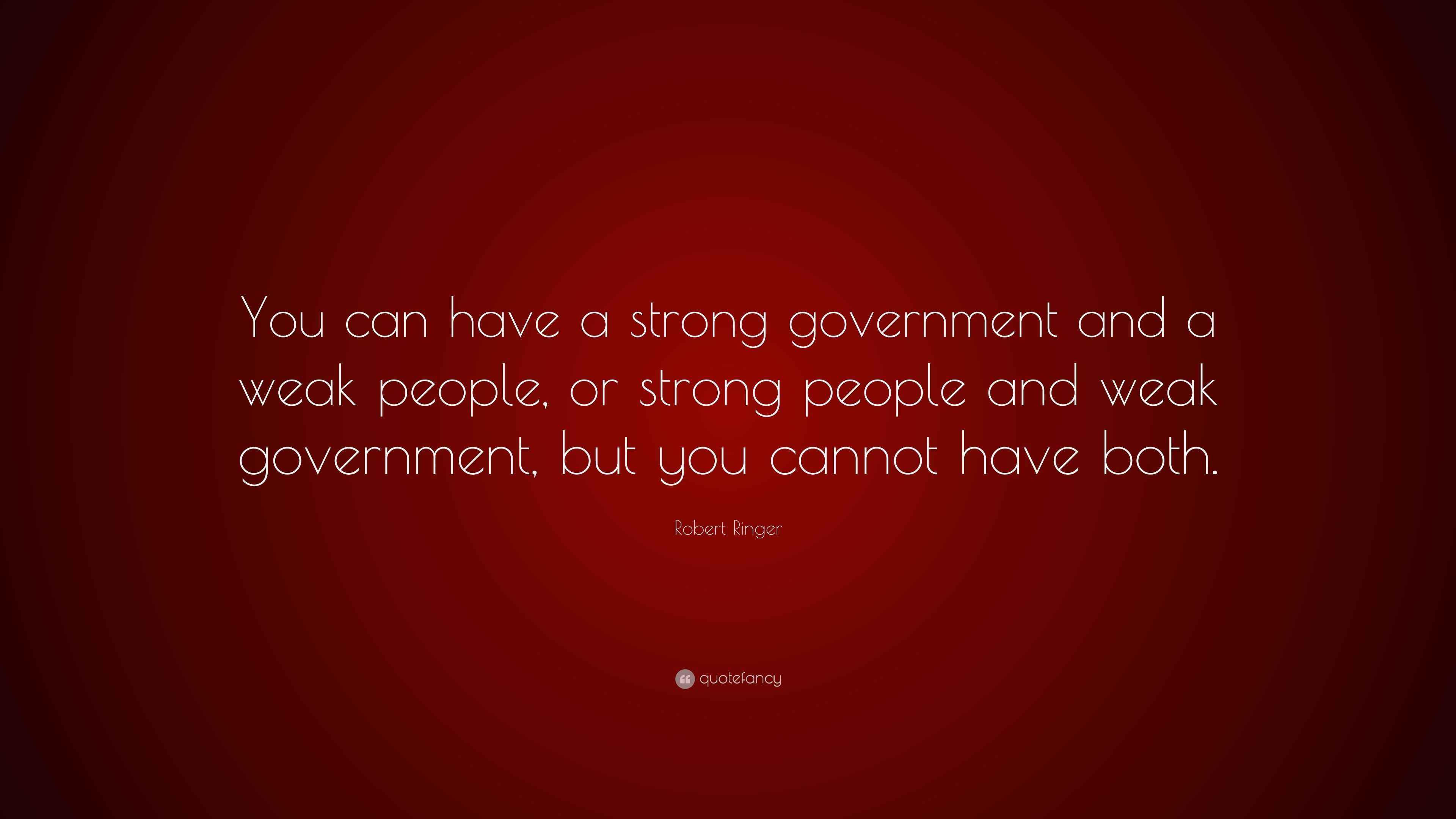 Robert Ringer Quote: “You can have a strong government and a weak ...