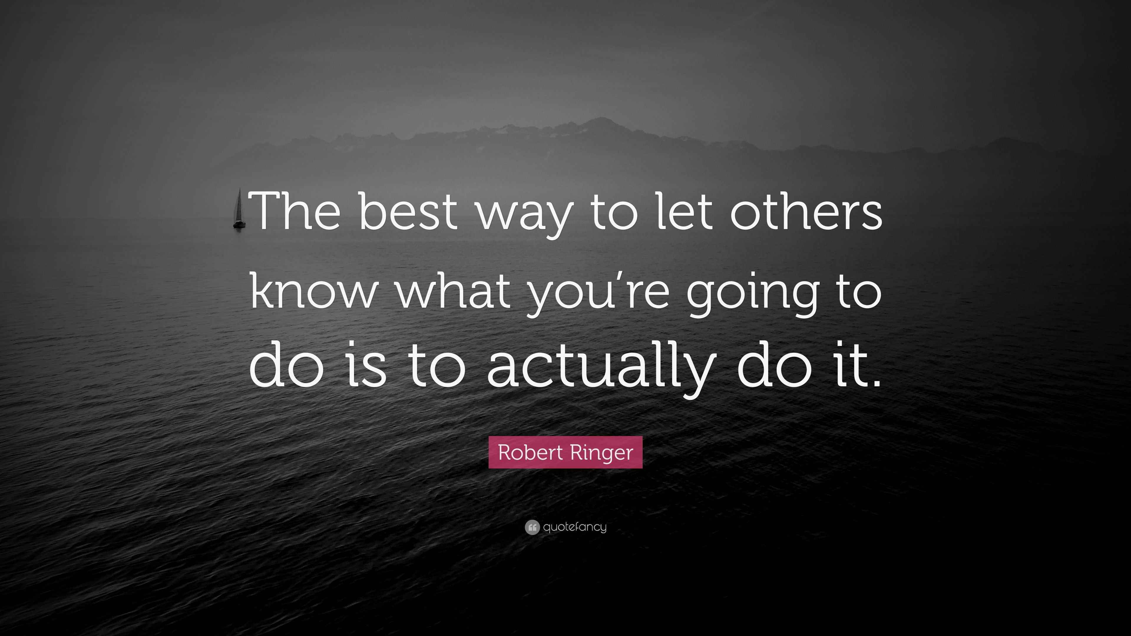 Robert Ringer Quote: “The best way to let others know what you’re going ...