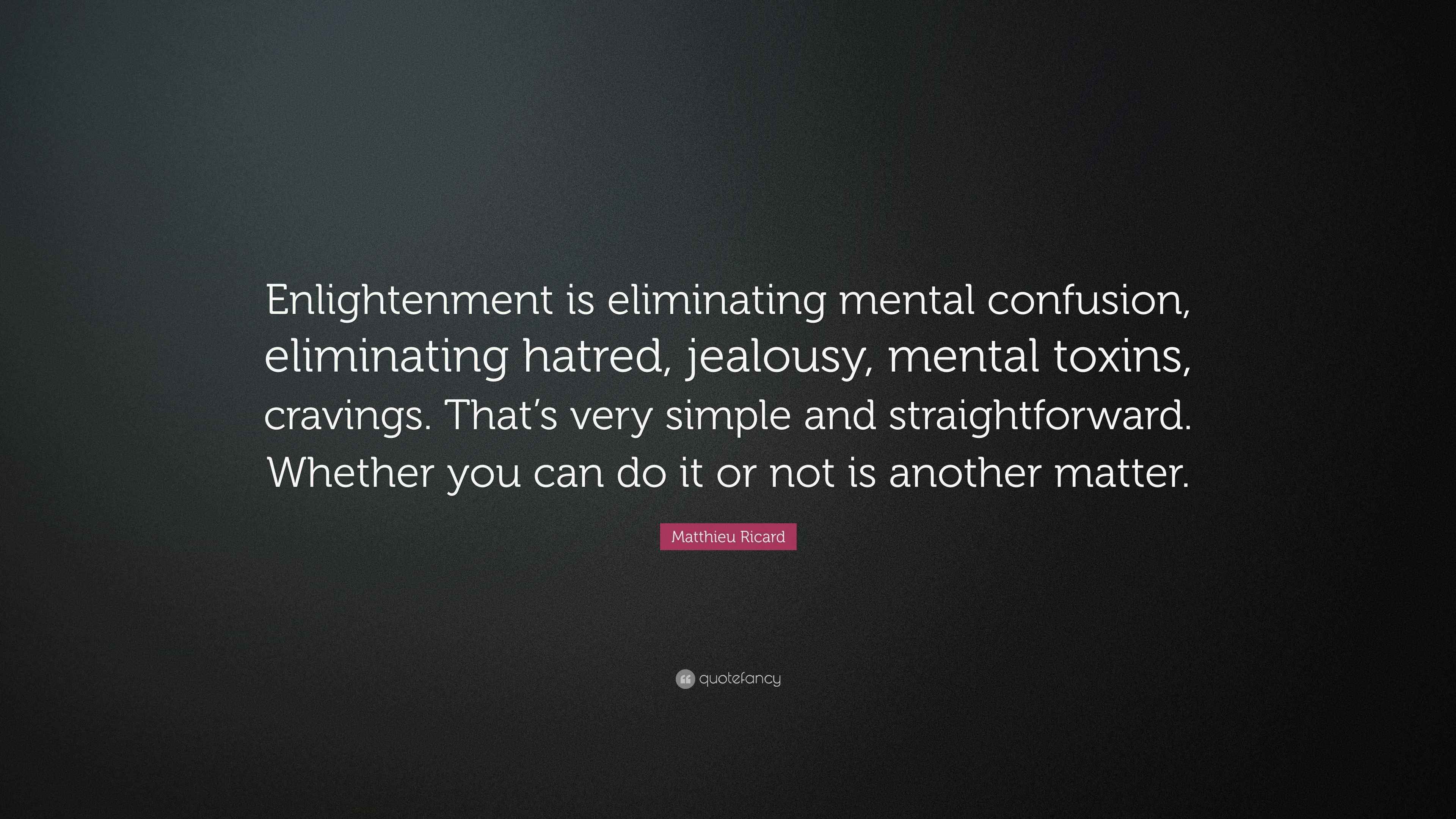 Matthieu Ricard Quote: “Enlightenment is eliminating mental confusion ...