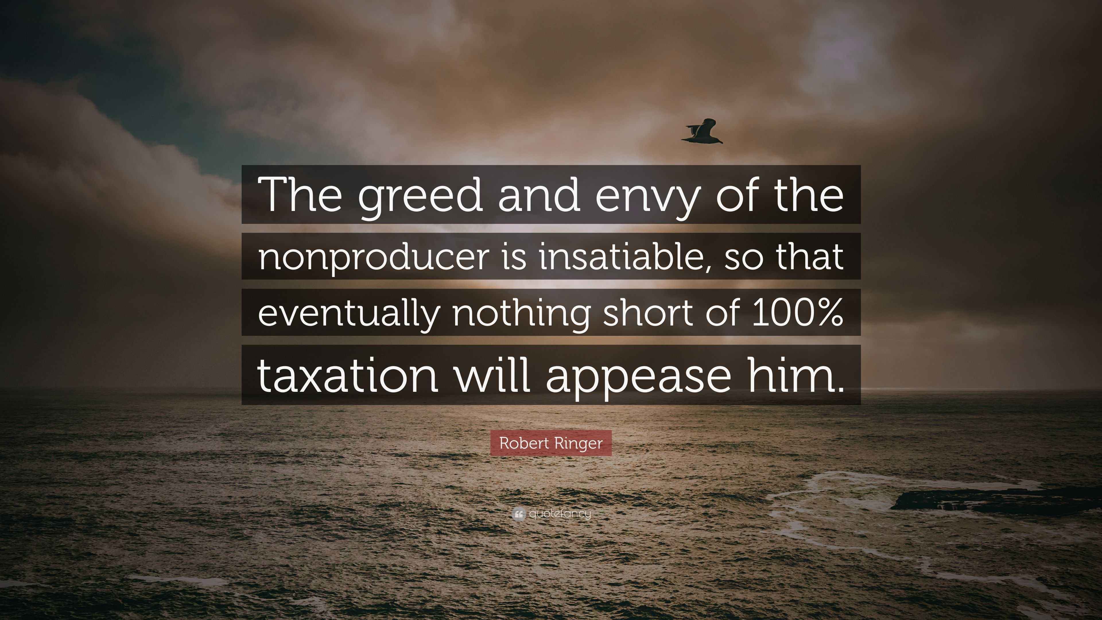 Robert Ringer Quote: “The greed and envy of the nonproducer is ...