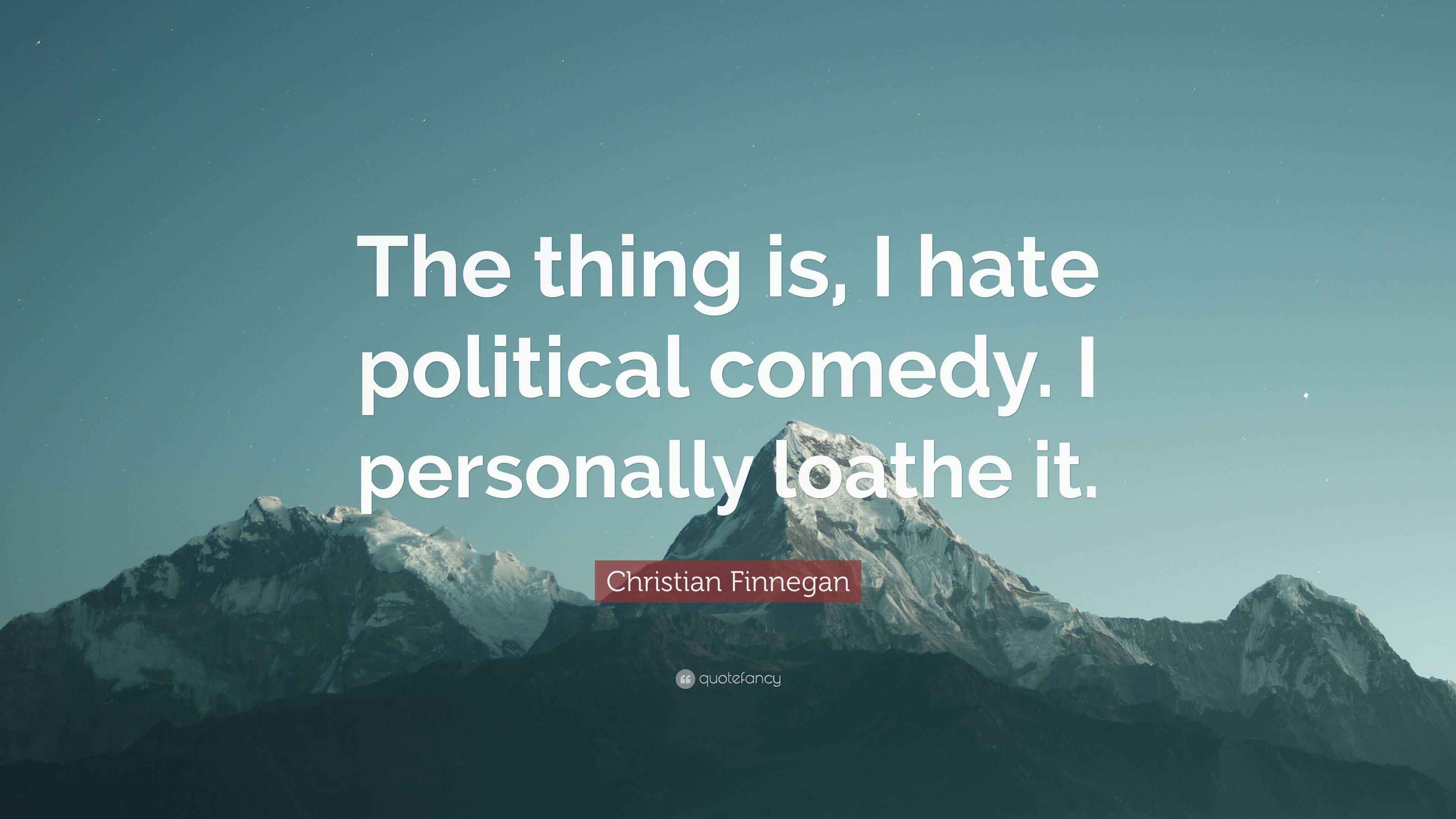 Christian Finnegan Quote: “The thing is, I hate political comedy. I ...