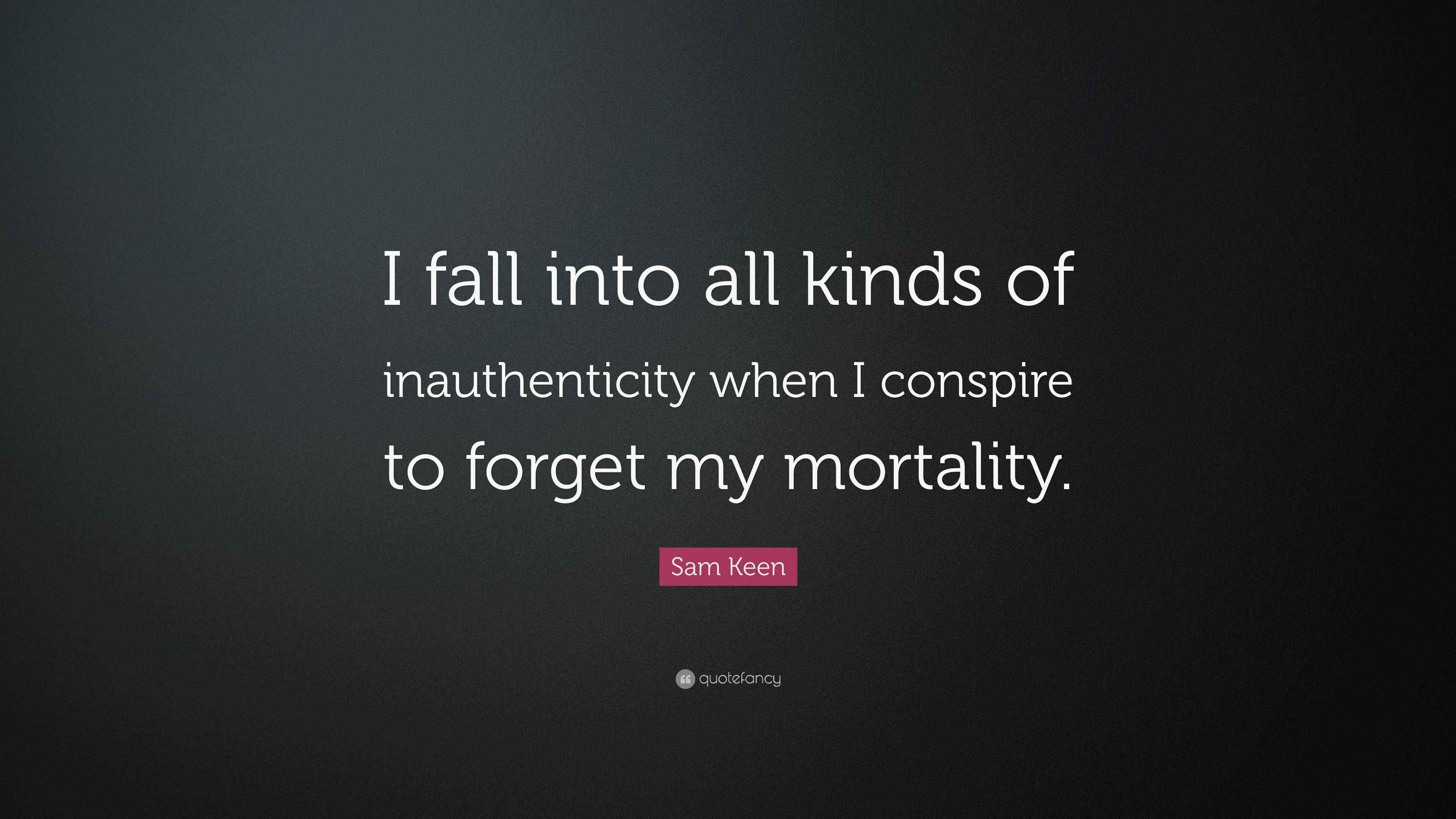 Sam Keen Quote: “I fall into all kinds of inauthenticity when I ...