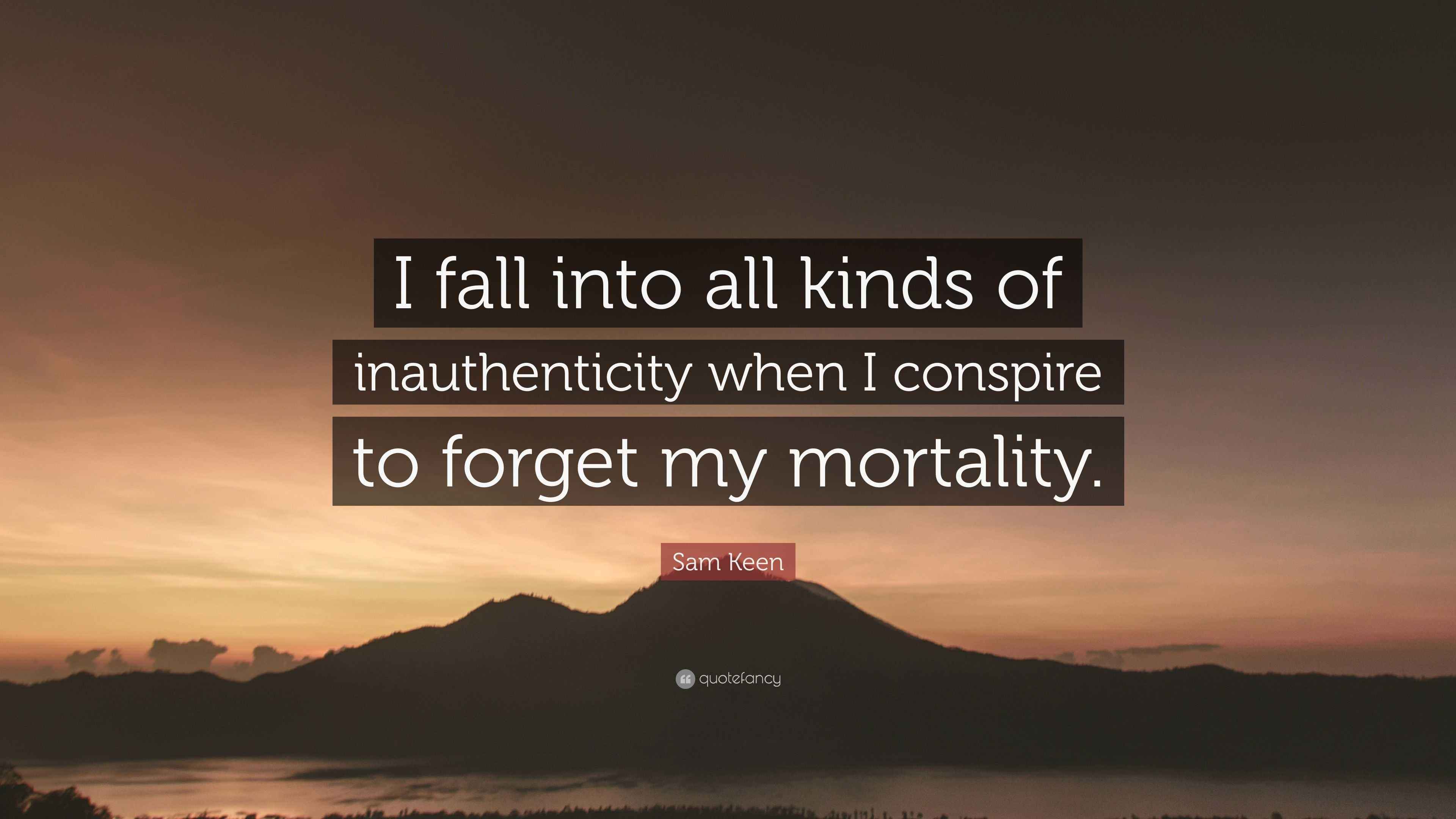 Sam Keen Quote: “I fall into all kinds of inauthenticity when I ...