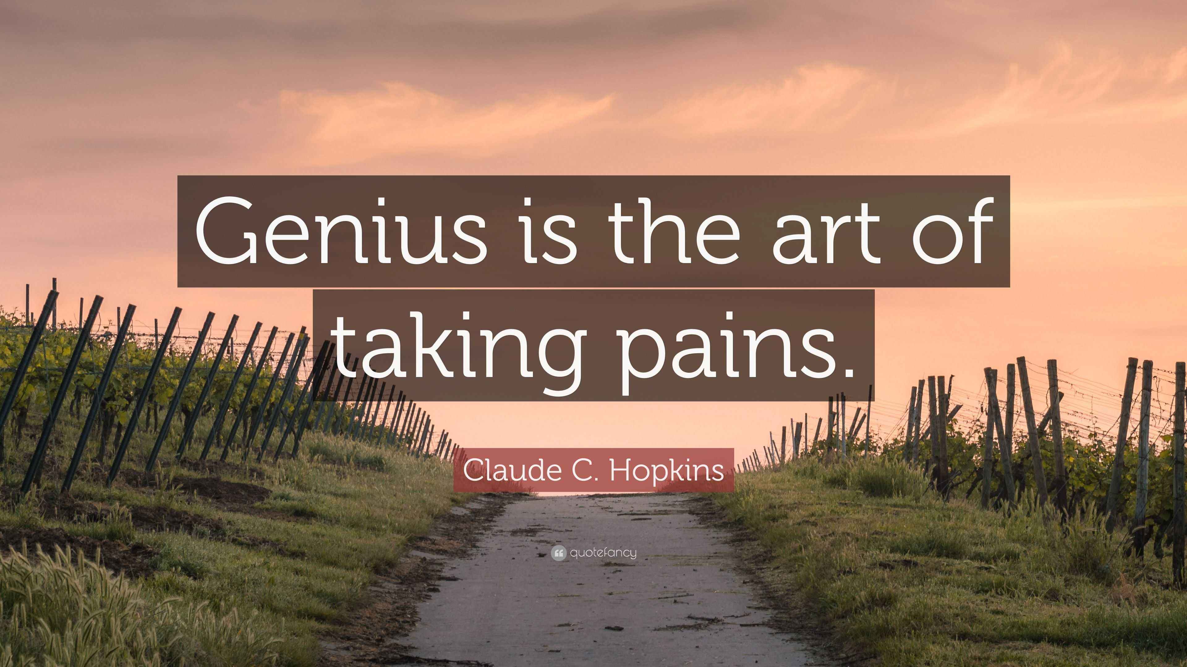 Claude C. Hopkins Quote: “Genius is the art of taking pains.”