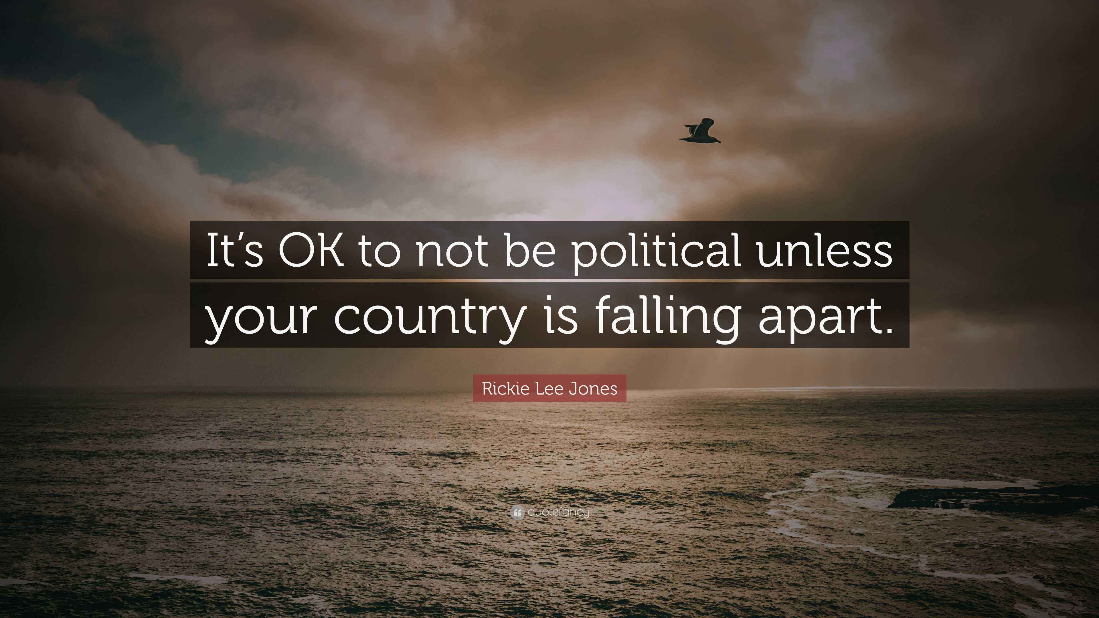 Rickie Lee Jones Quote: “It’s OK to not be political unless your ...