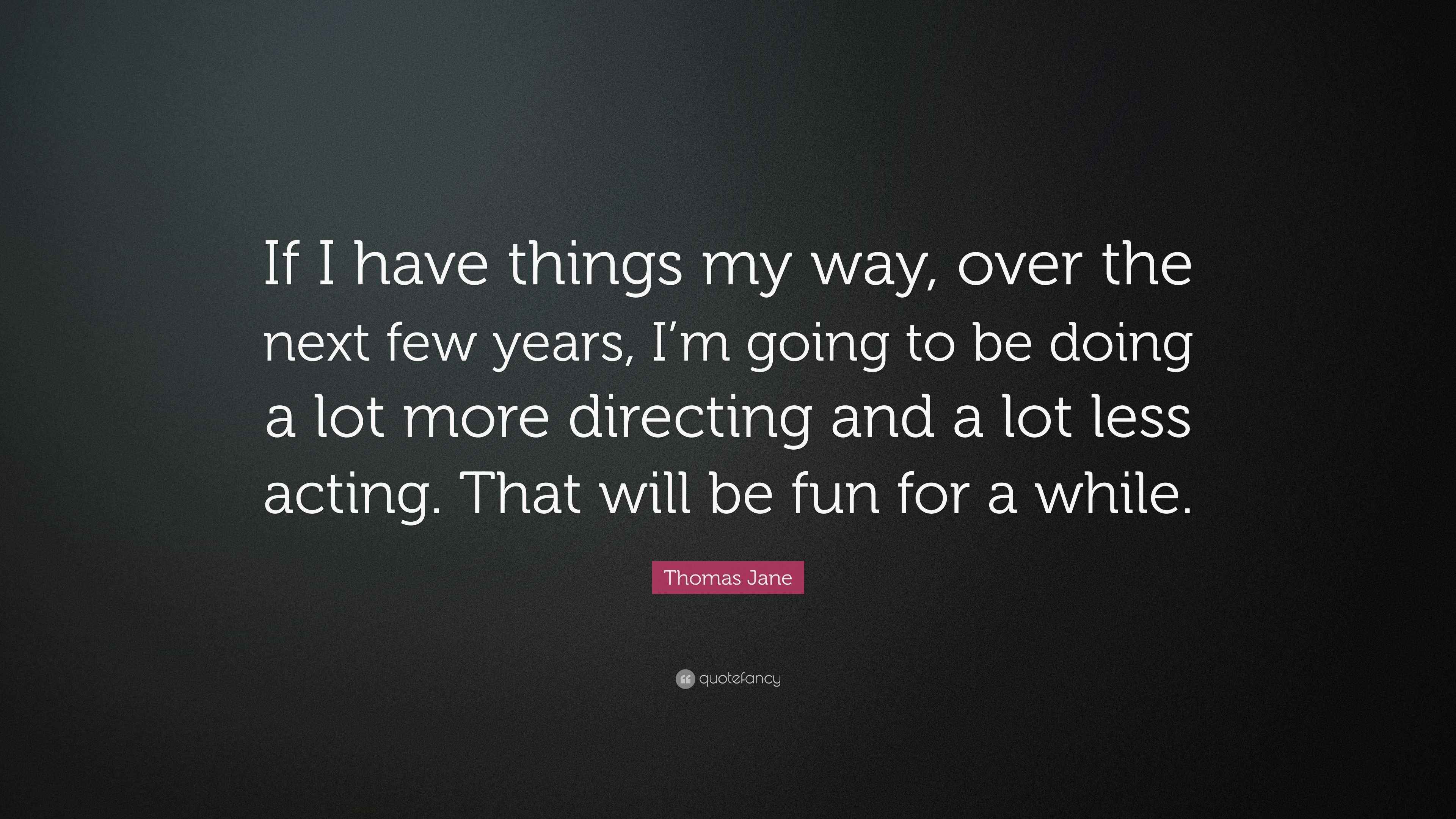 Thomas Jane Quote: “If I have things my way, over the next few years, I ...