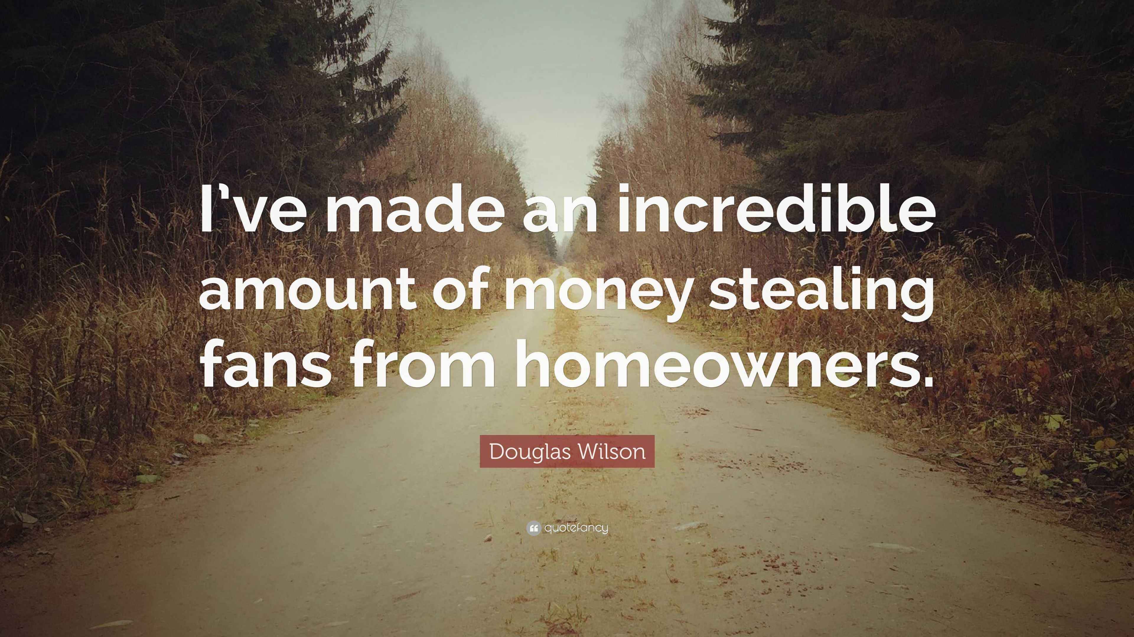 Douglas Wilson Quote: “I’ve made an incredible amount of money stealing ...