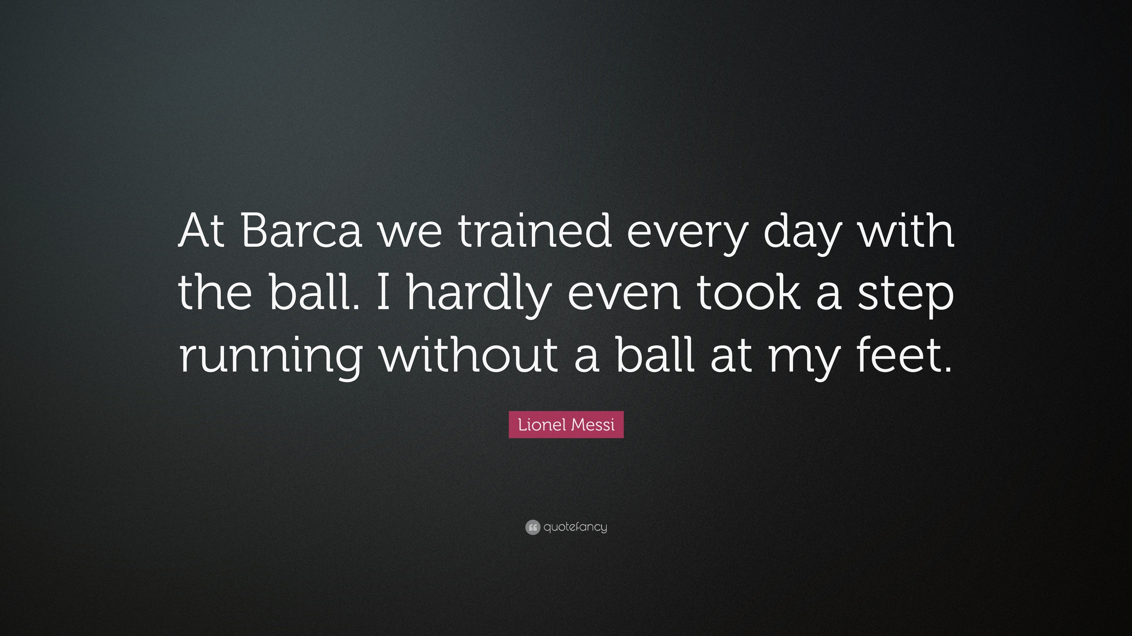 Lionel Messi Quote: “At Barca we trained every day with the ball. I ...