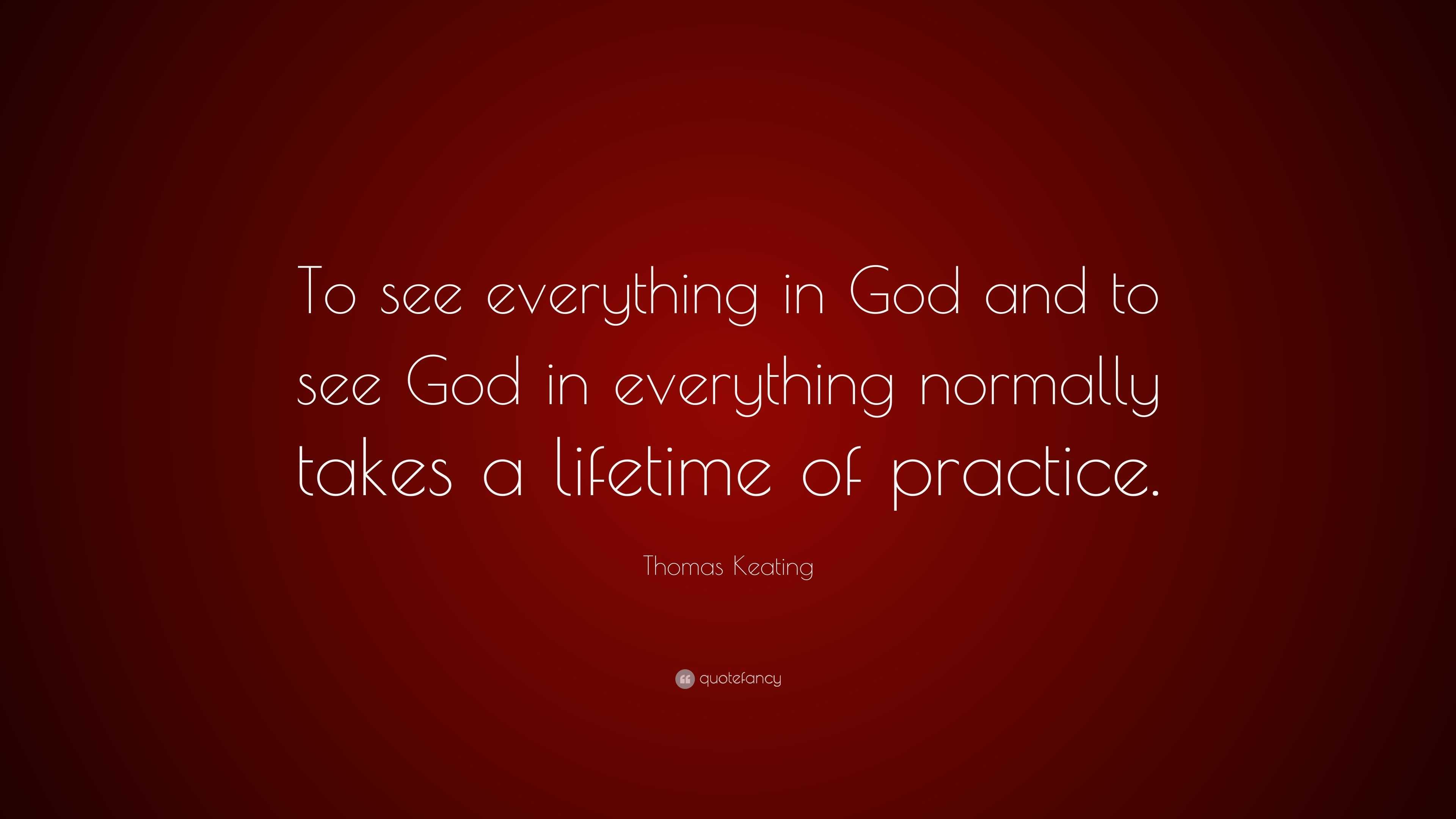 Thomas Keating Quote: “To see everything in God and to see God in ...