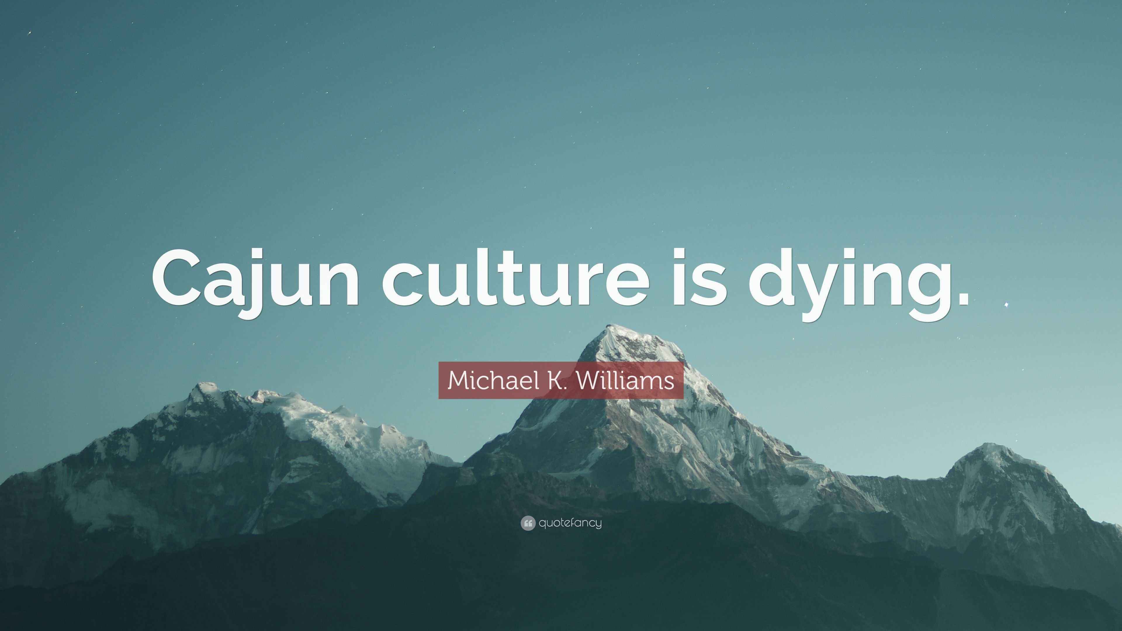 Michael K. Williams Quote: “Cajun culture is dying.”