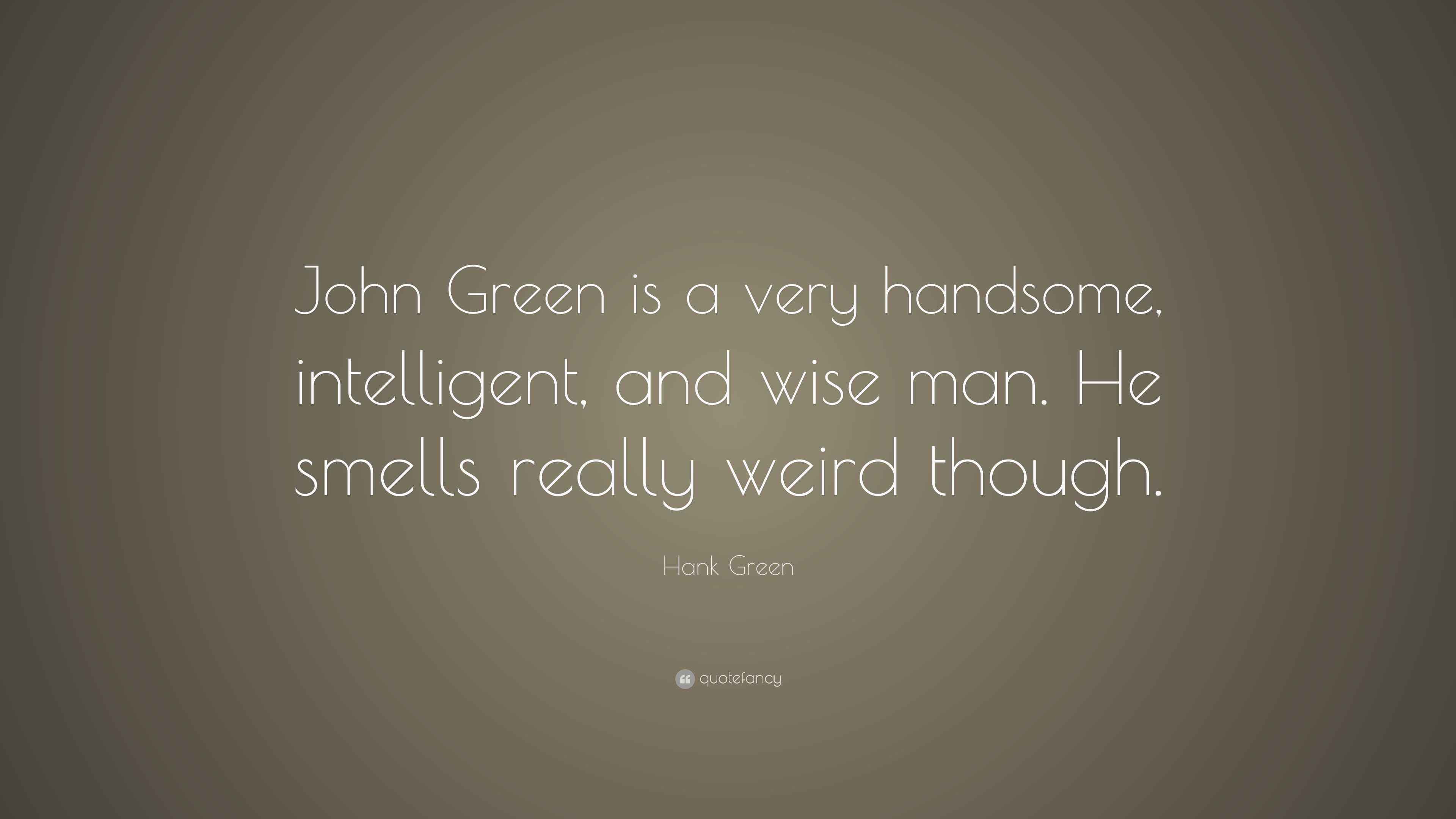 Hank Green Quote: “John Green is a very handsome, intelligent, and wise ...