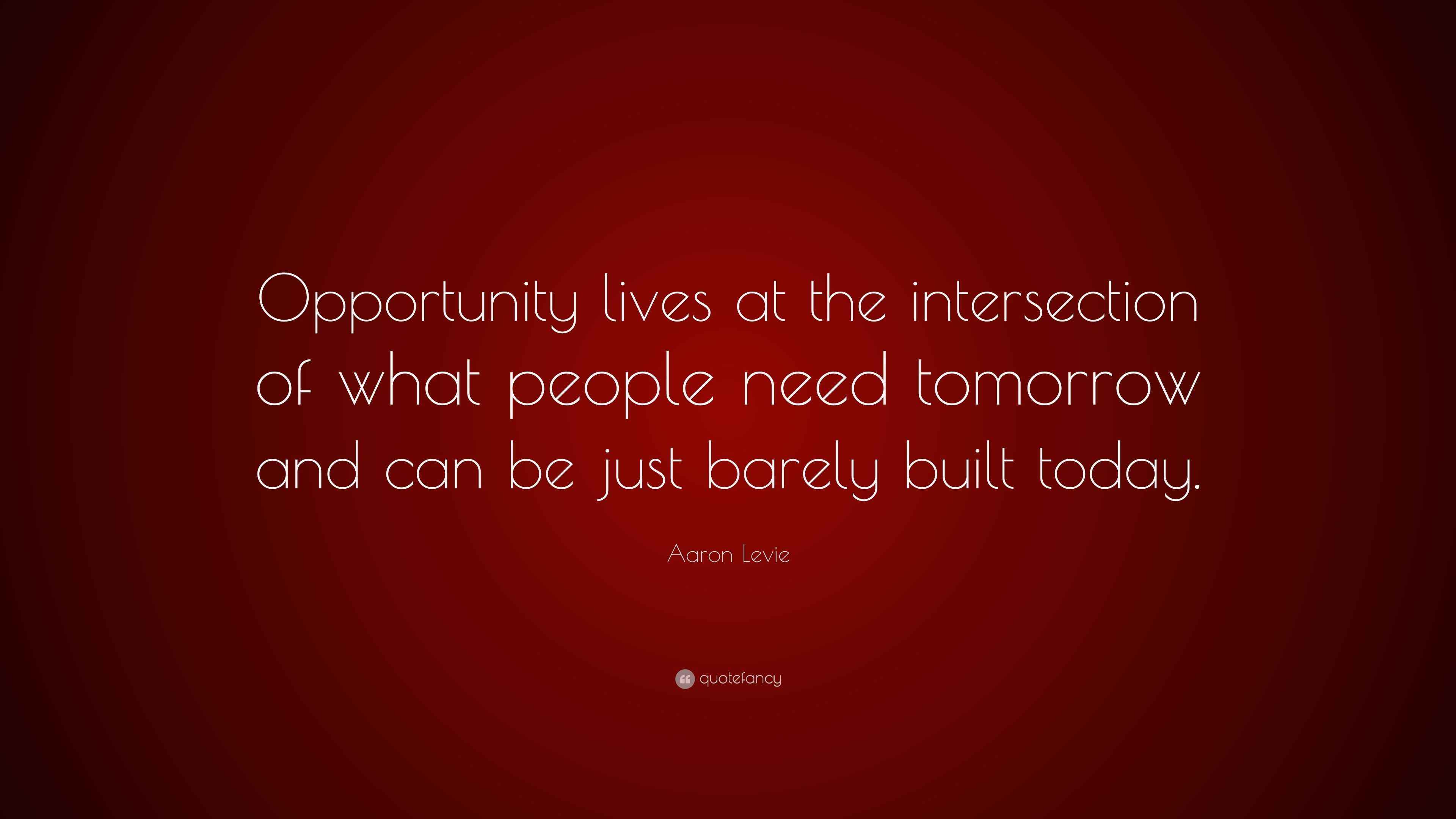 Aaron Levie Quote: “Opportunity lives at the intersection of what ...