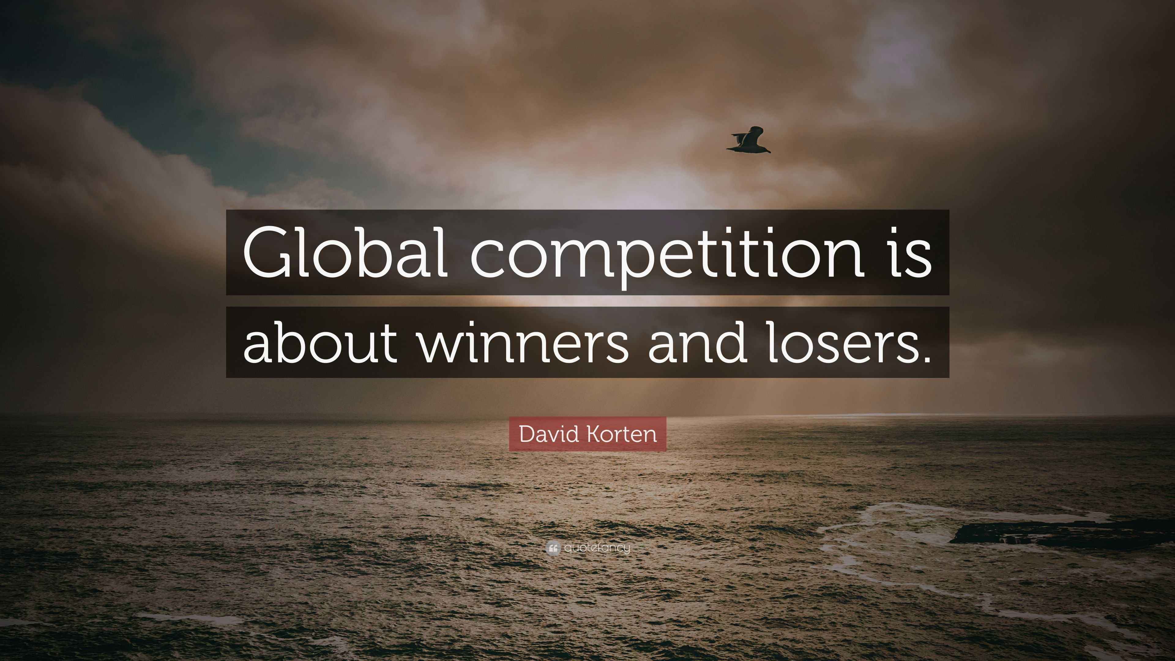 David Korten Quote: “Global competition is about winners and losers.”