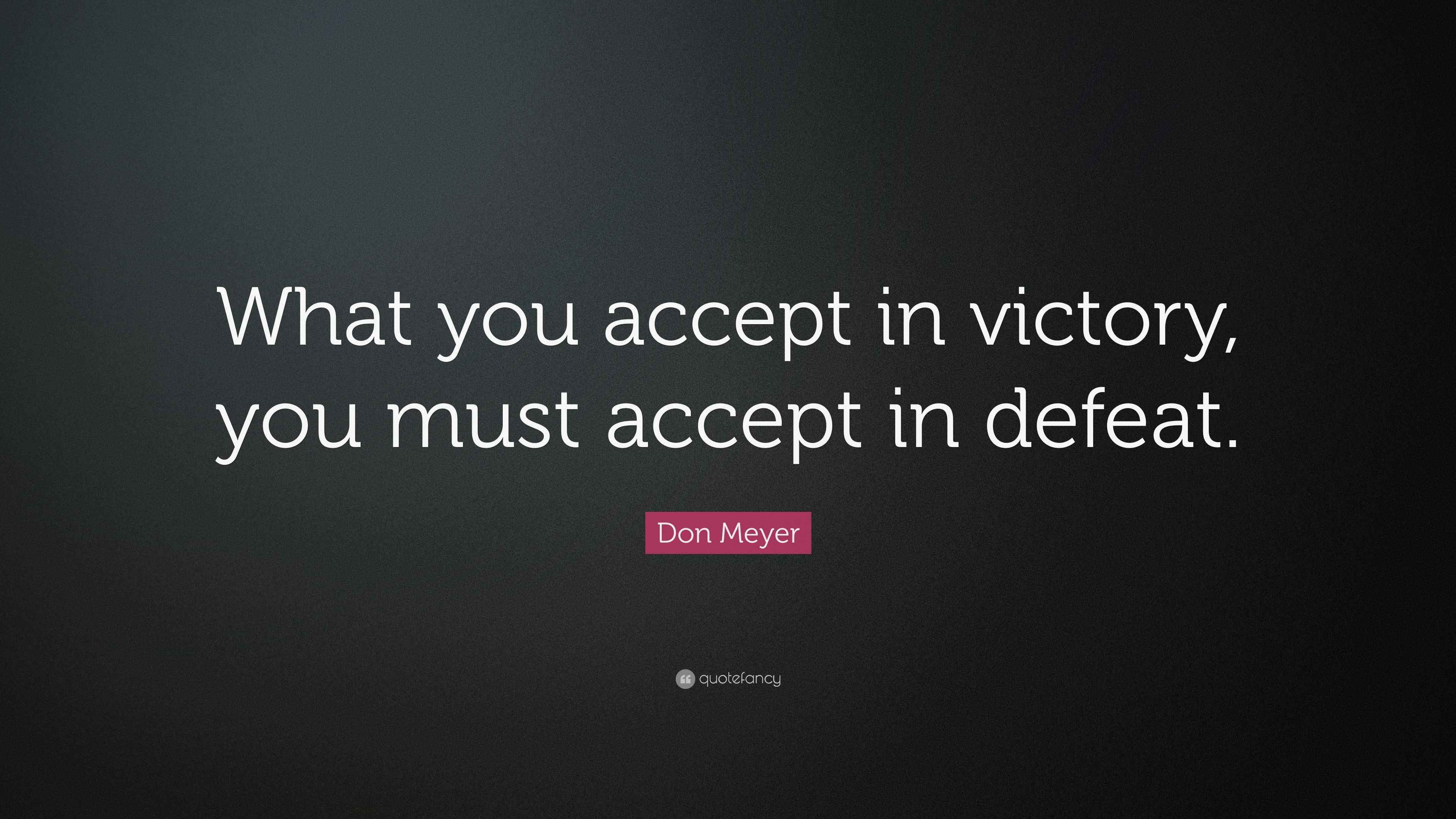Don Meyer Quote: “What you accept in victory, you must accept in defeat.”