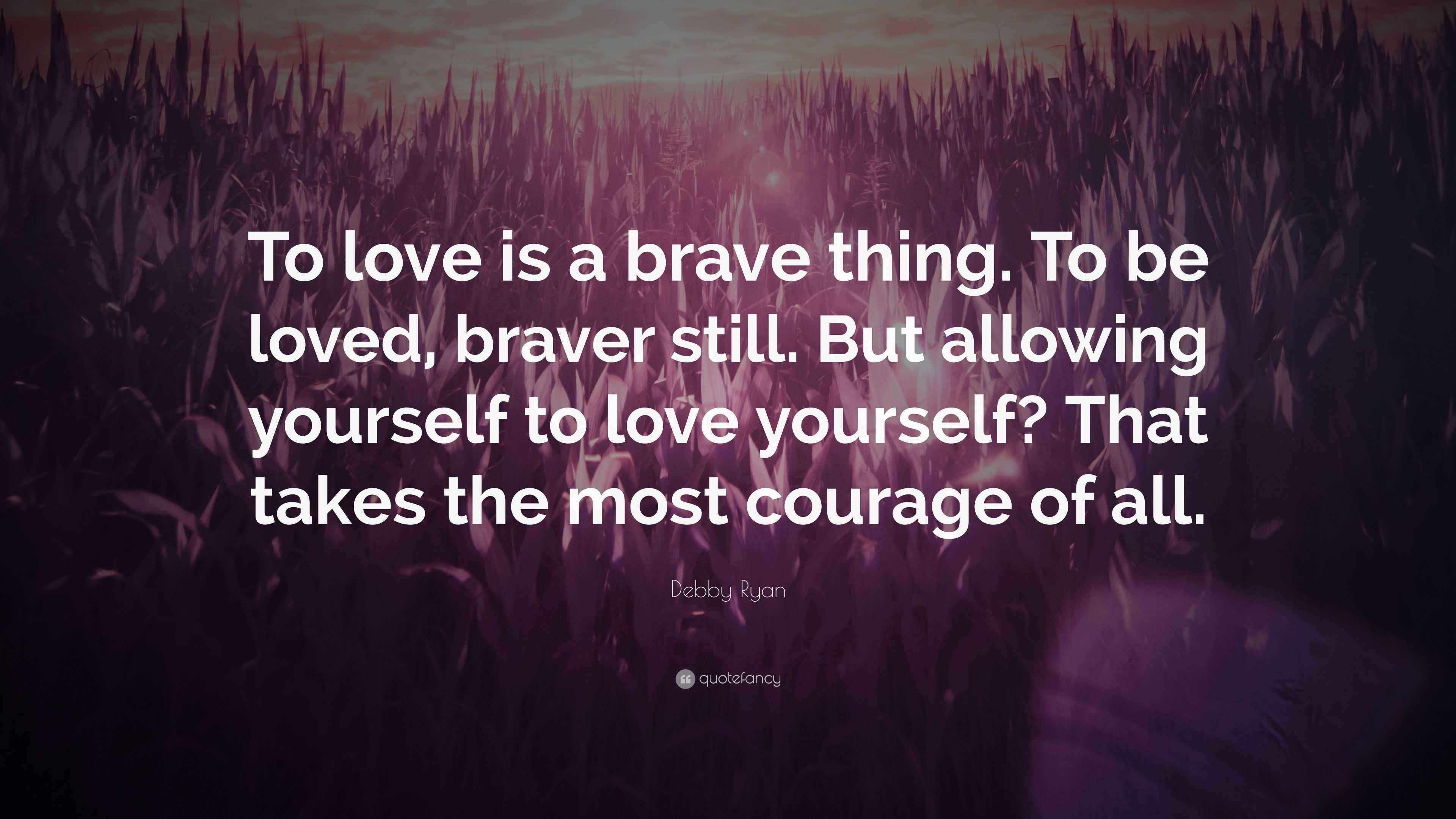 Debby Ryan Quote: “To love is a brave thing. To be loved, braver still ...