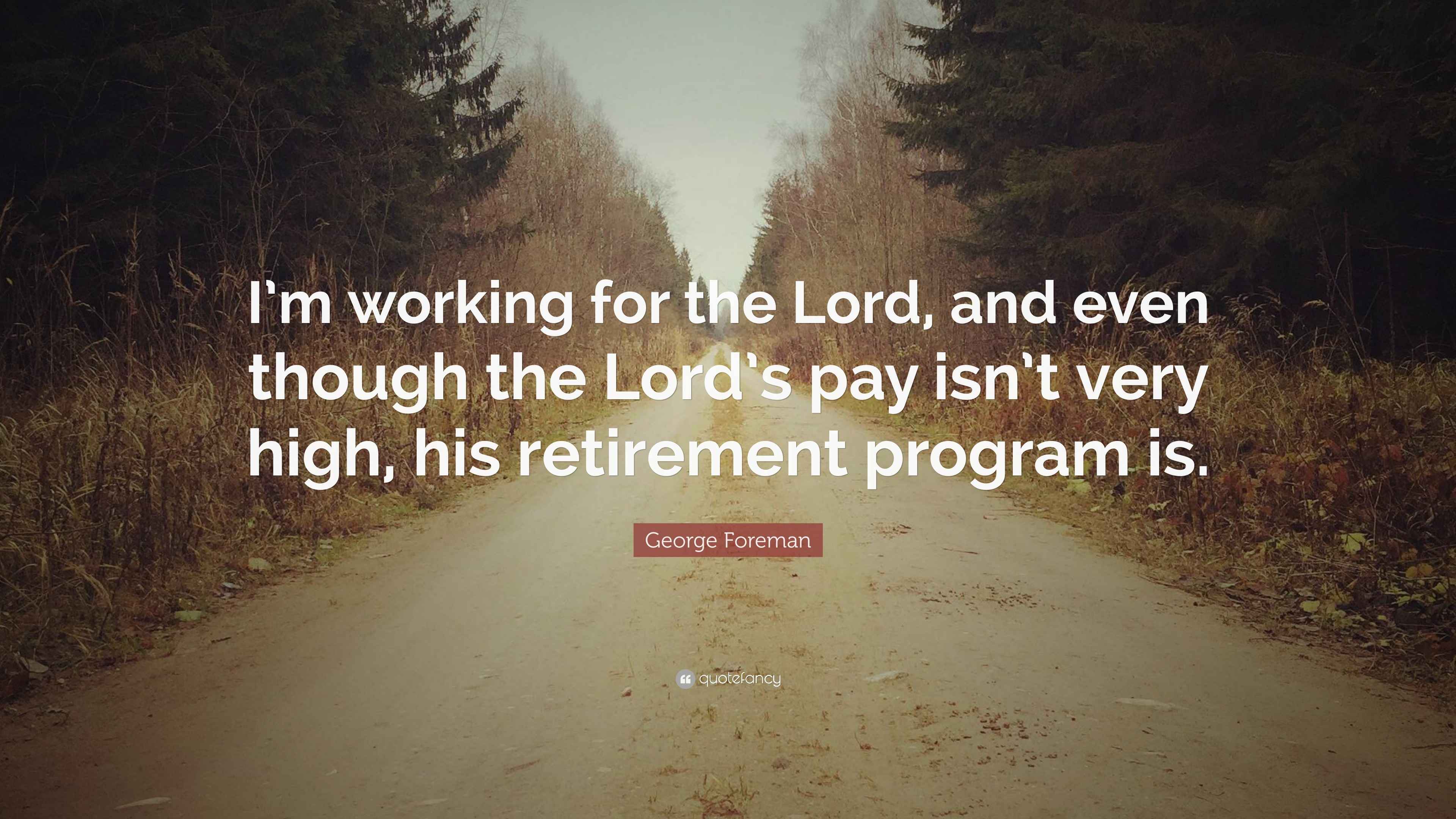 George Foreman Quote: “I’m working for the Lord, and even though the ...