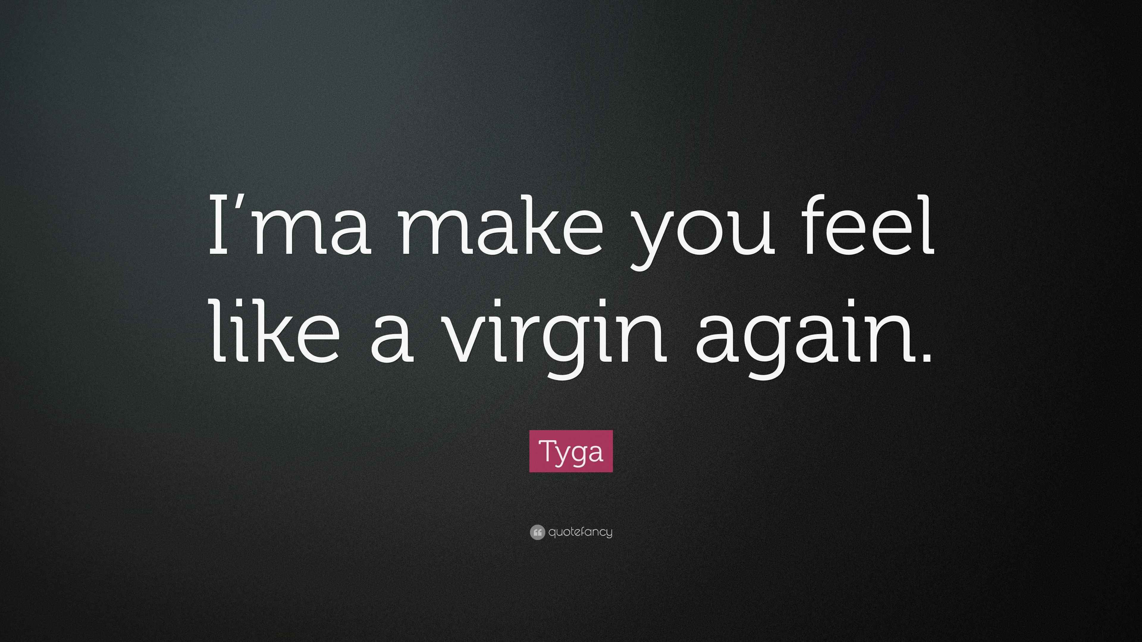 Tyga Quote: “I’ma make you feel like a virgin again.”