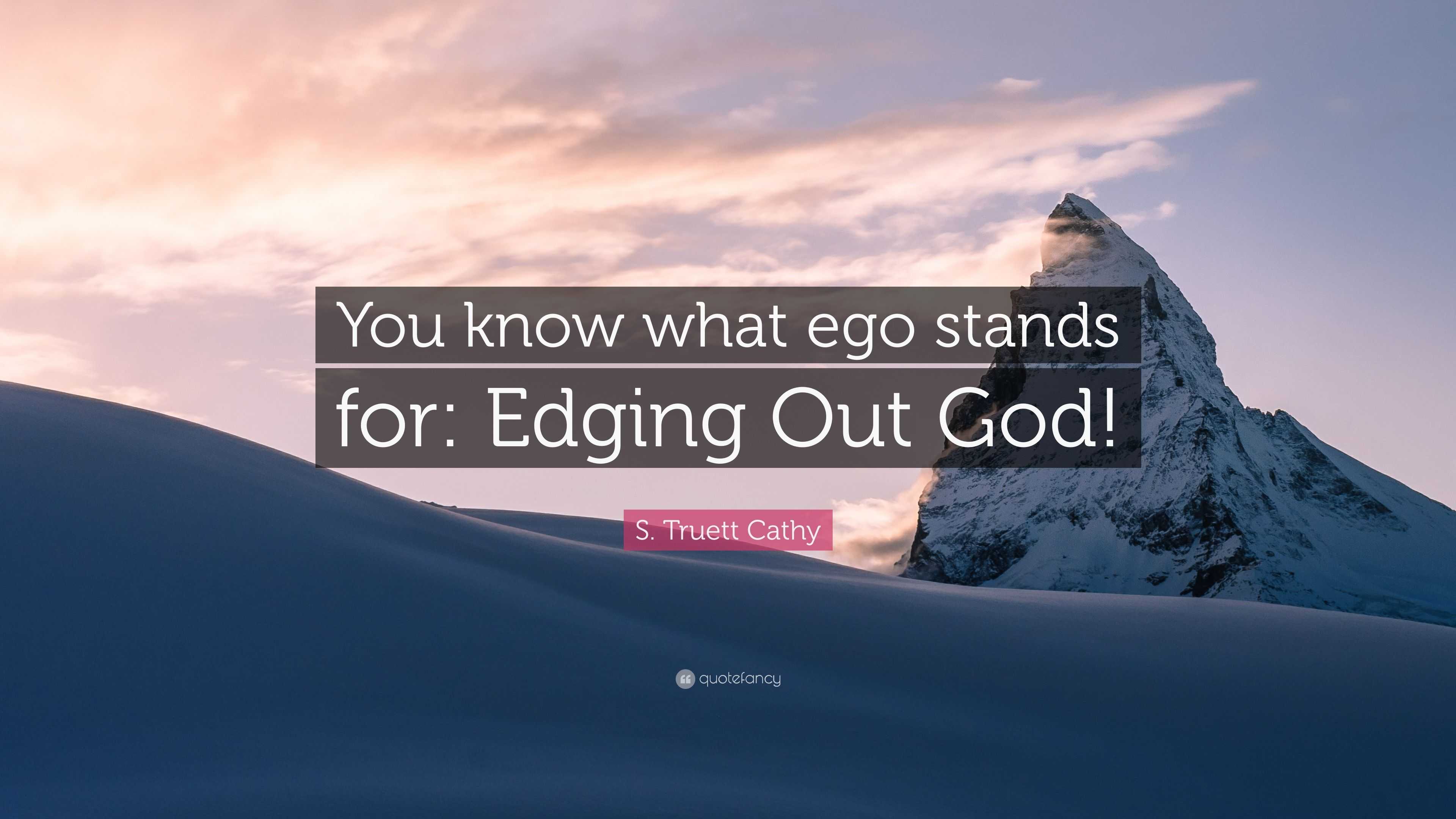 S. Truett Cathy Quote: “You know what ego stands for: Edging Out God!”