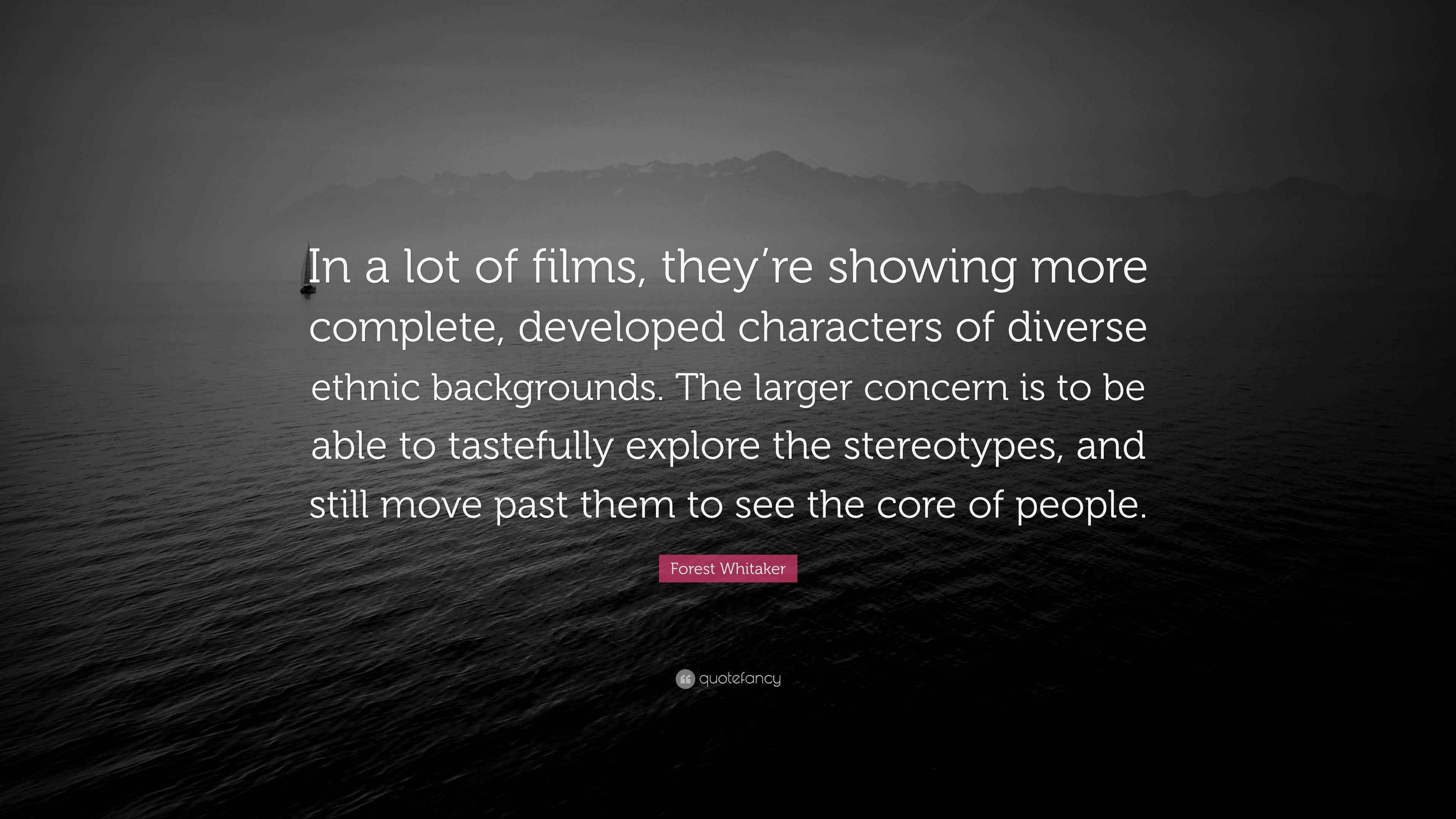 Forest Whitaker Quote: “In a lot of films, they’re showing more ...