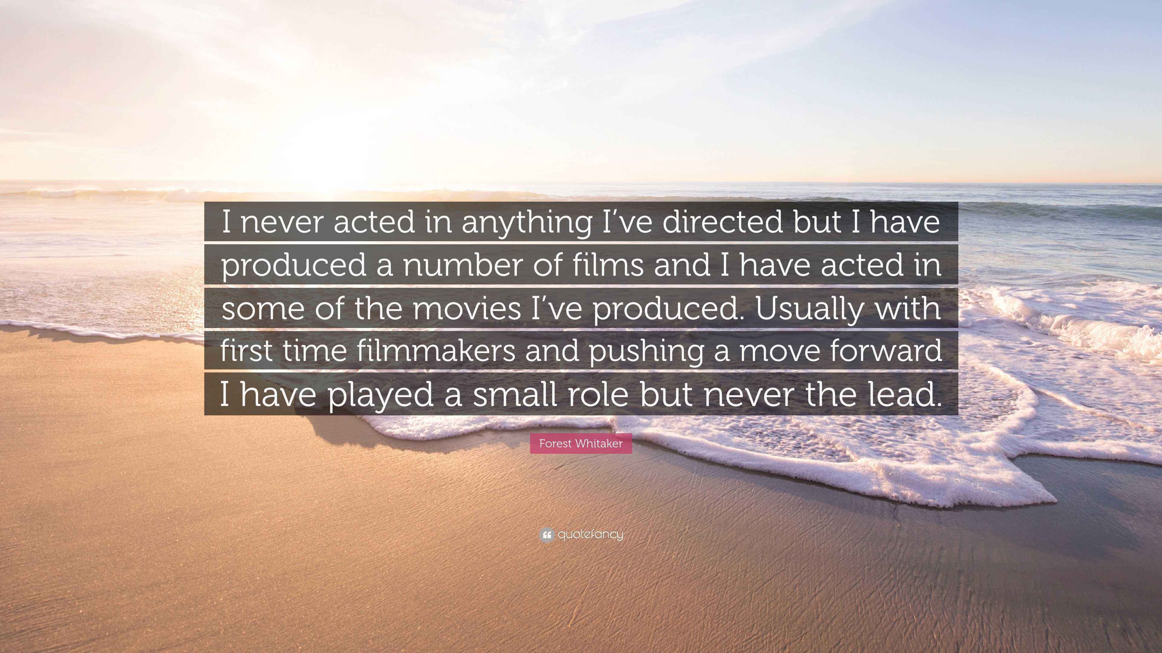 Forest Whitaker Quote: “I never acted in anything I’ve directed but I ...