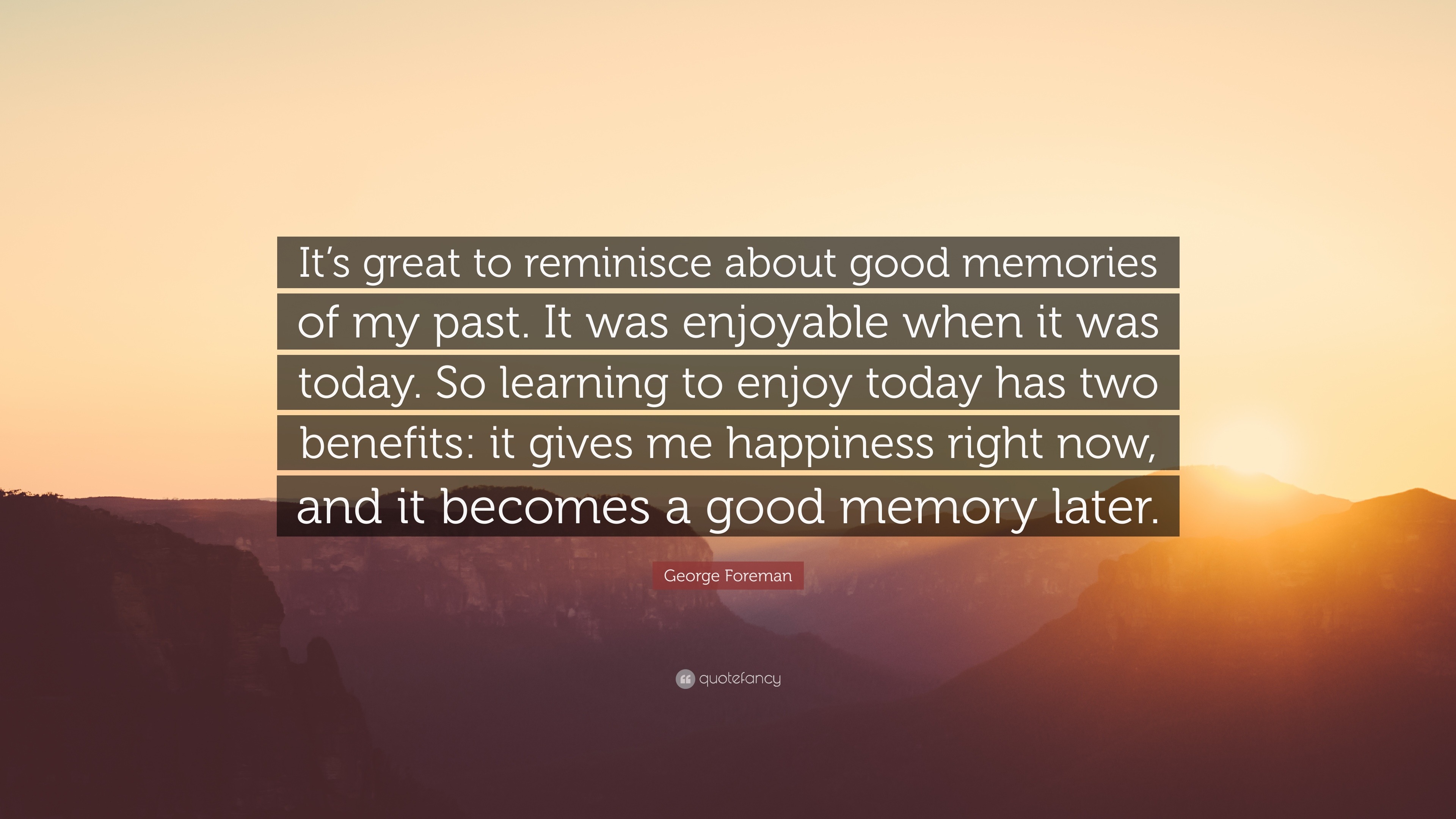 George Foreman Quote: “It’s great to reminisce about good memories of ...