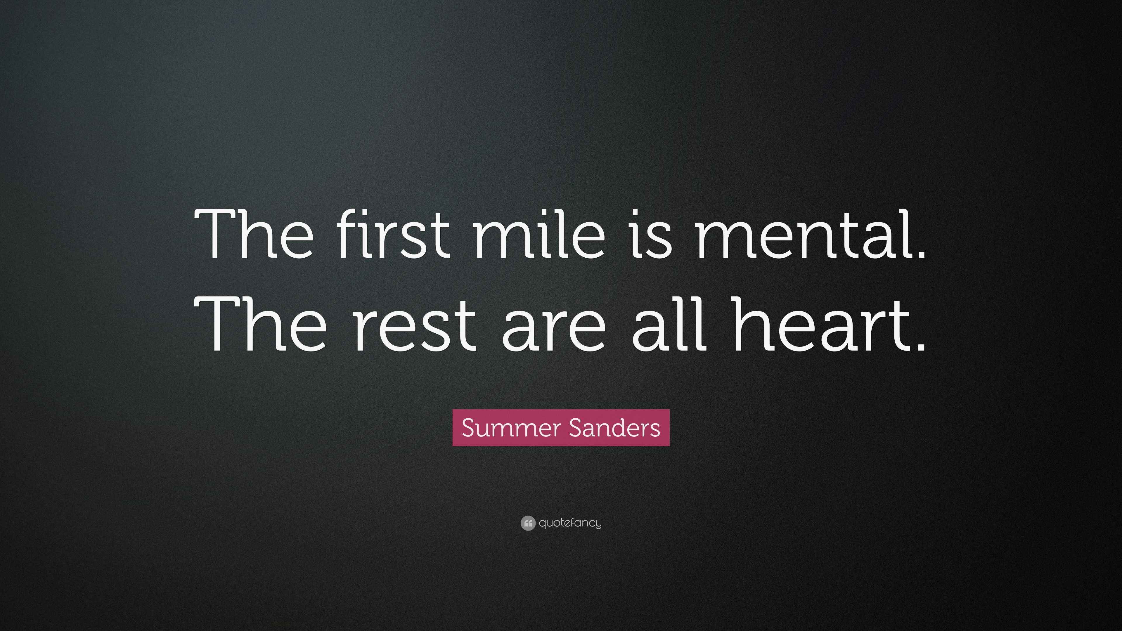 Summer Sanders Quote: “The first mile is mental. The rest are all heart.”