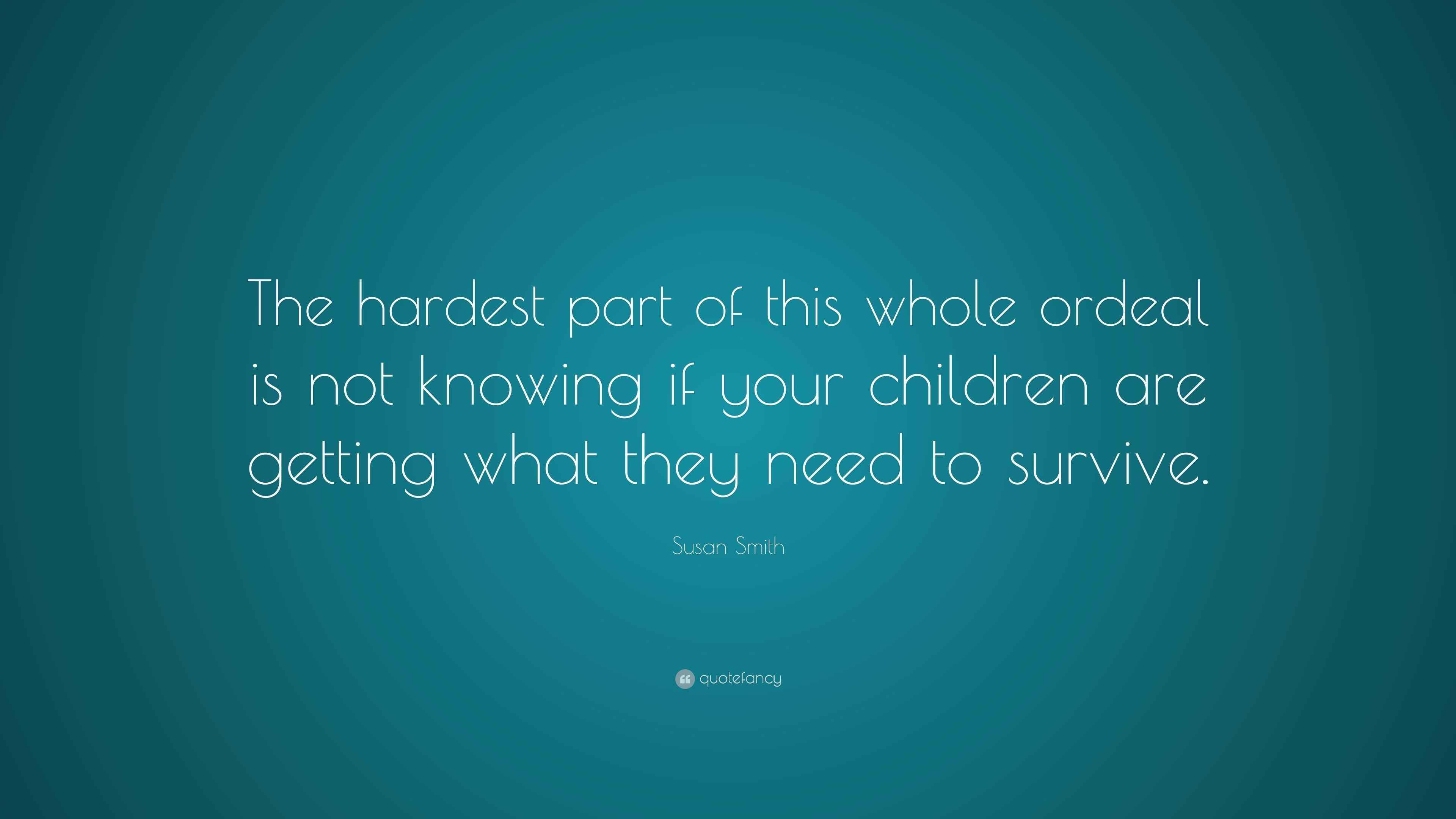 Susan Smith Quote: “The hardest part of this whole ordeal is not ...