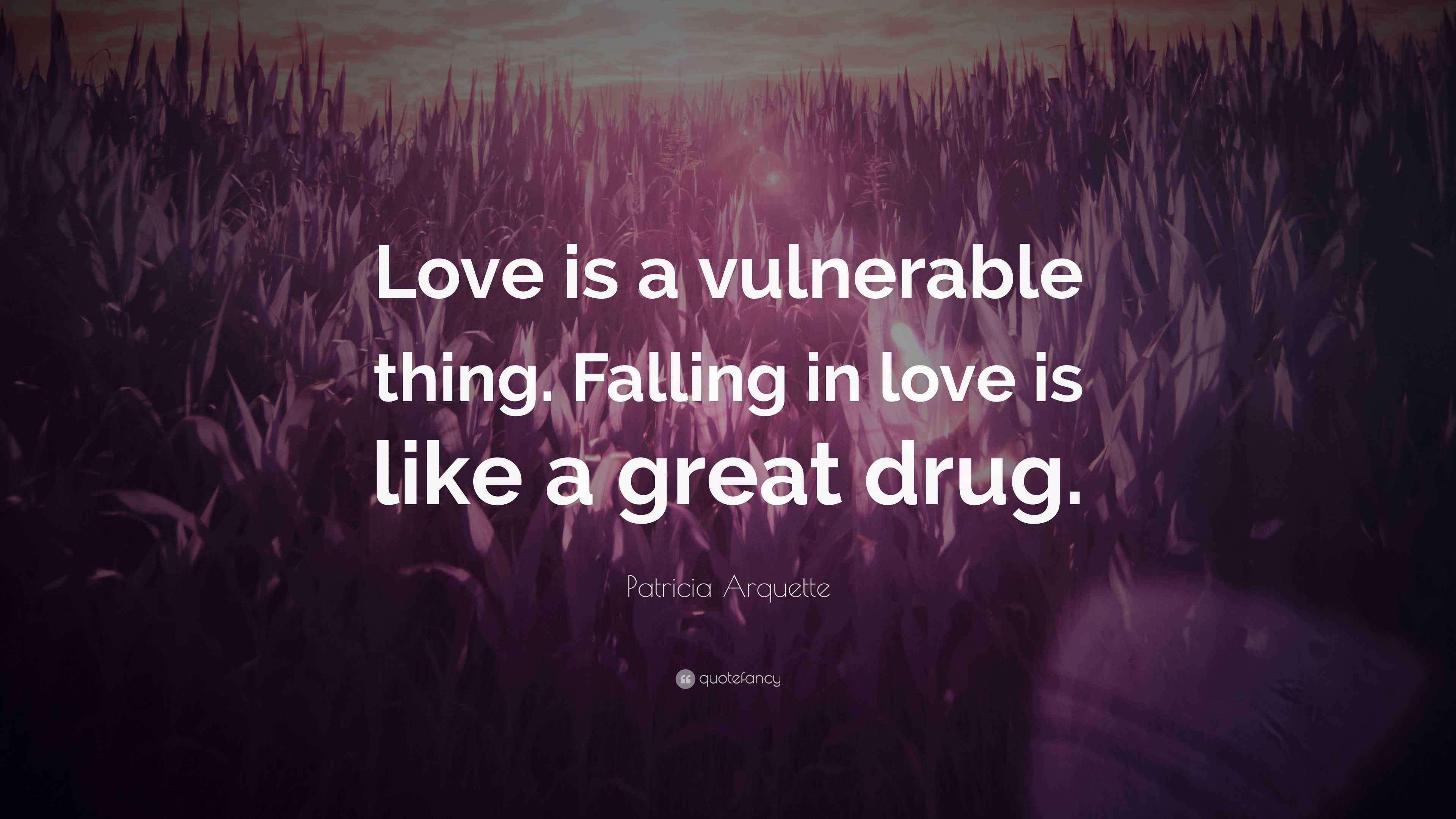 Patricia Arquette Quote: “Love is a vulnerable thing. Falling in love ...