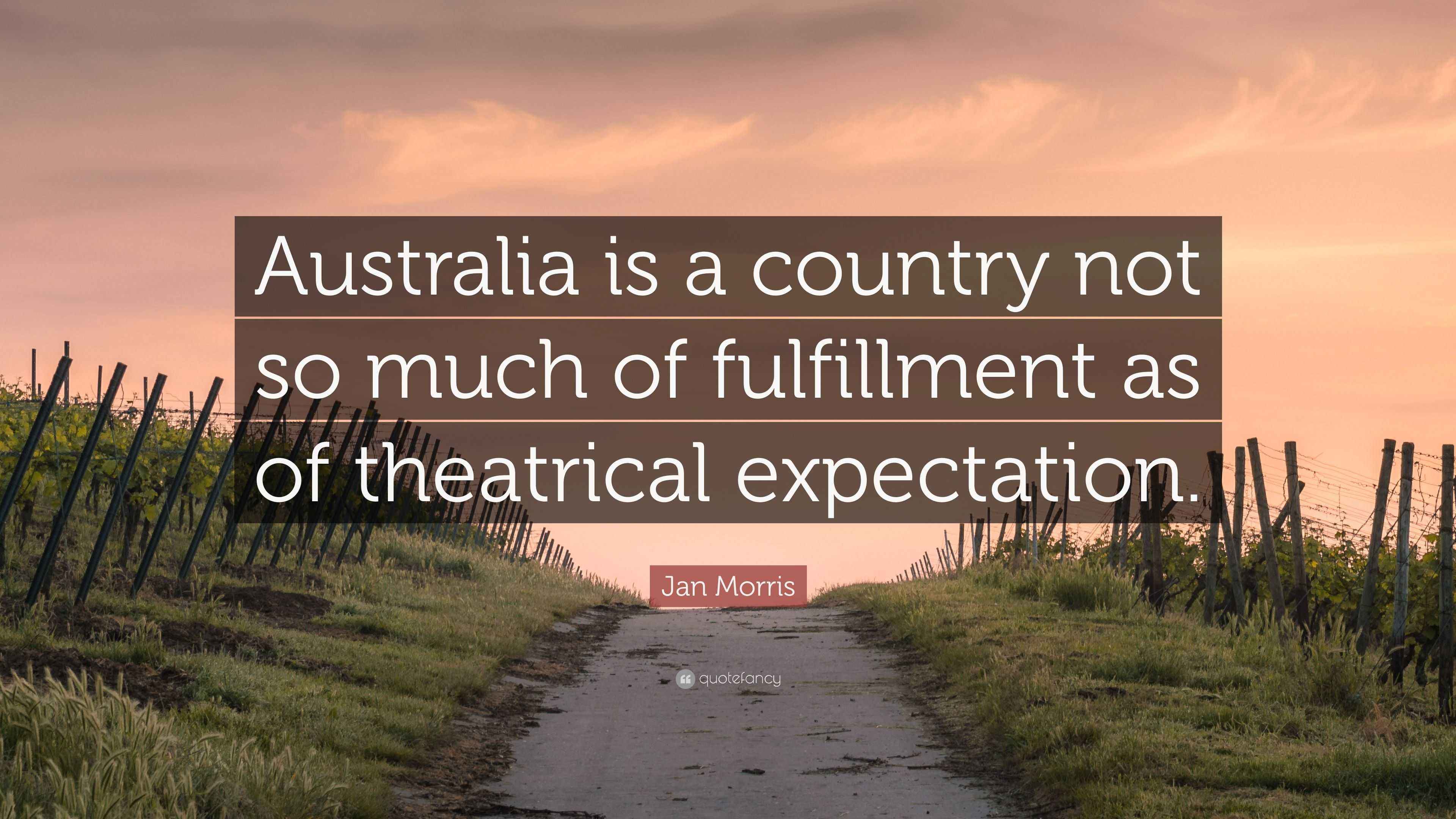 Jan Morris Quote: “Australia is a country not so much of fulfillment as ...