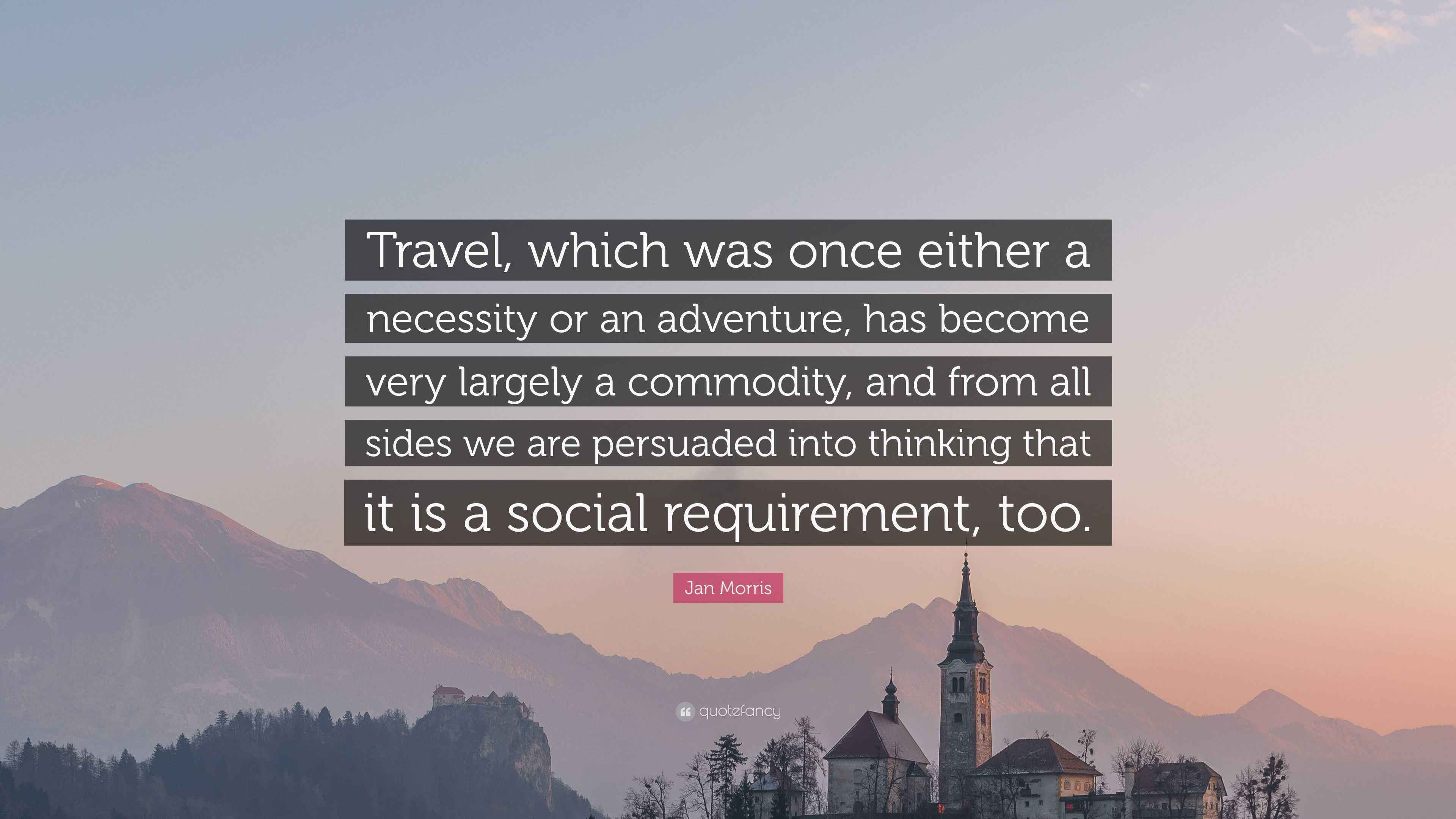Jan Morris Quote: “Travel, which was once either a necessity or an ...