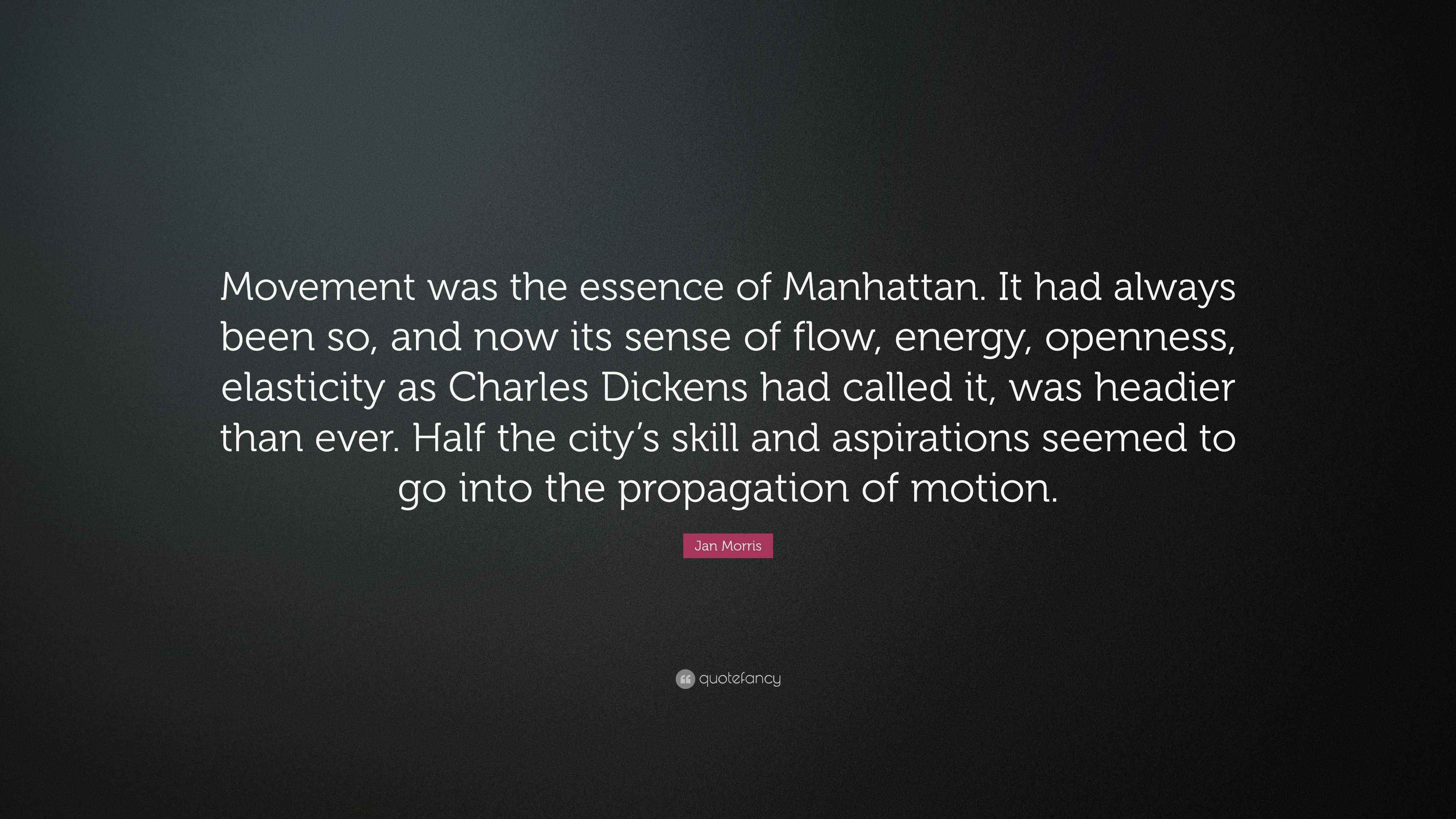 Jan Morris Quote: “Movement was the essence of Manhattan. It had always ...