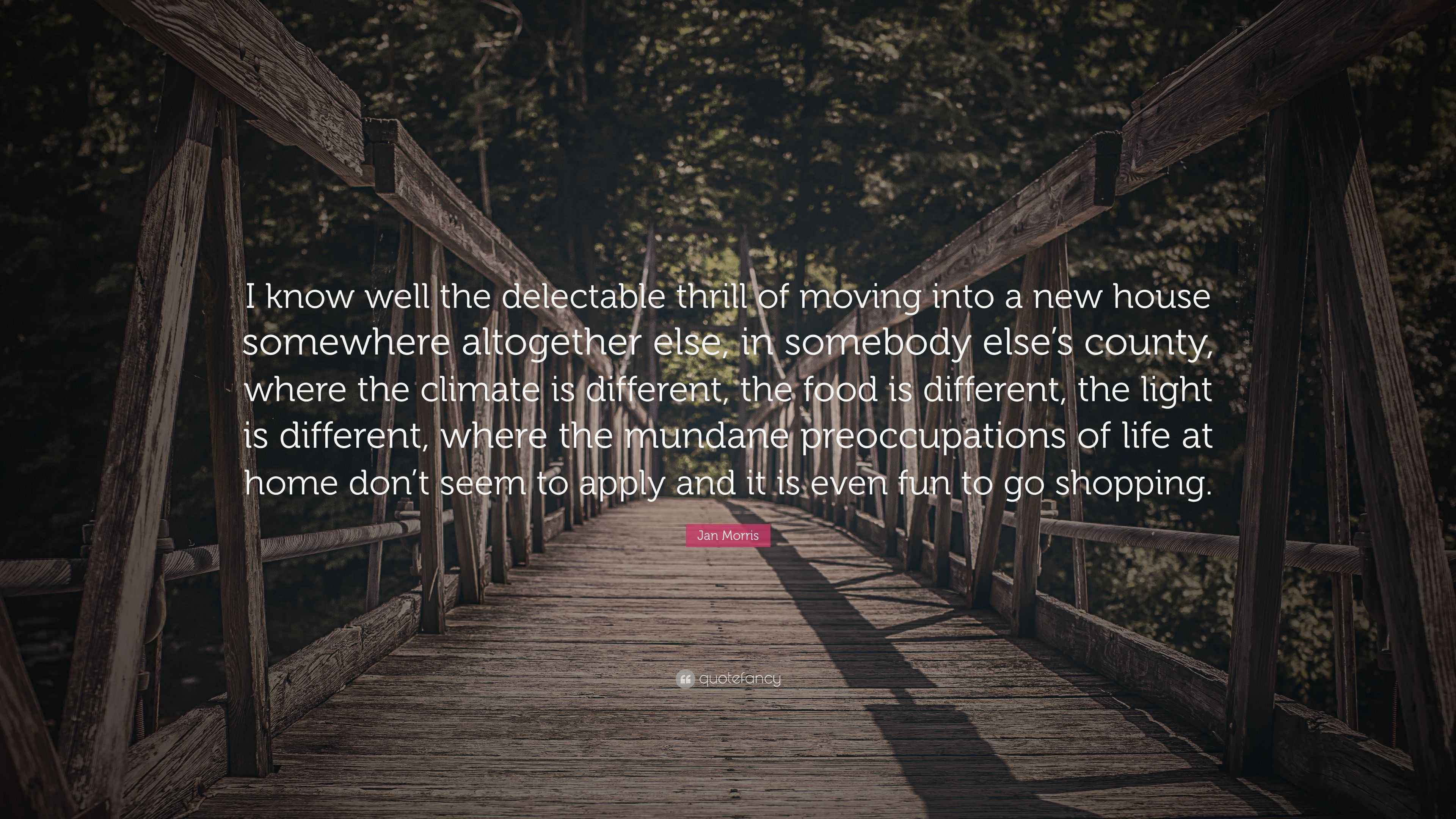 Jan Morris Quote: “I know well the delectable thrill of moving into a ...
