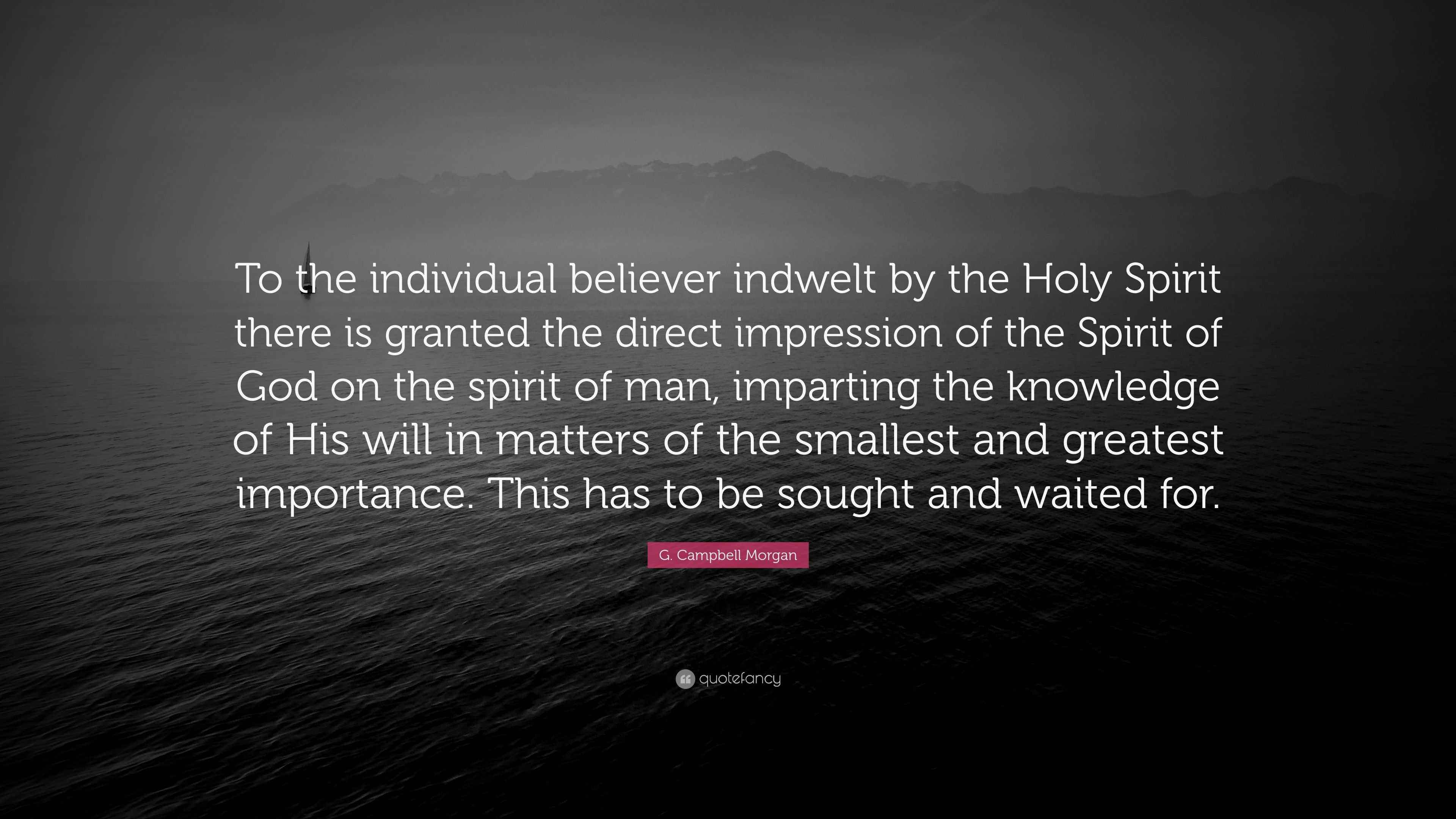 G. Campbell Morgan Quote: “To the individual believer indwelt by the ...